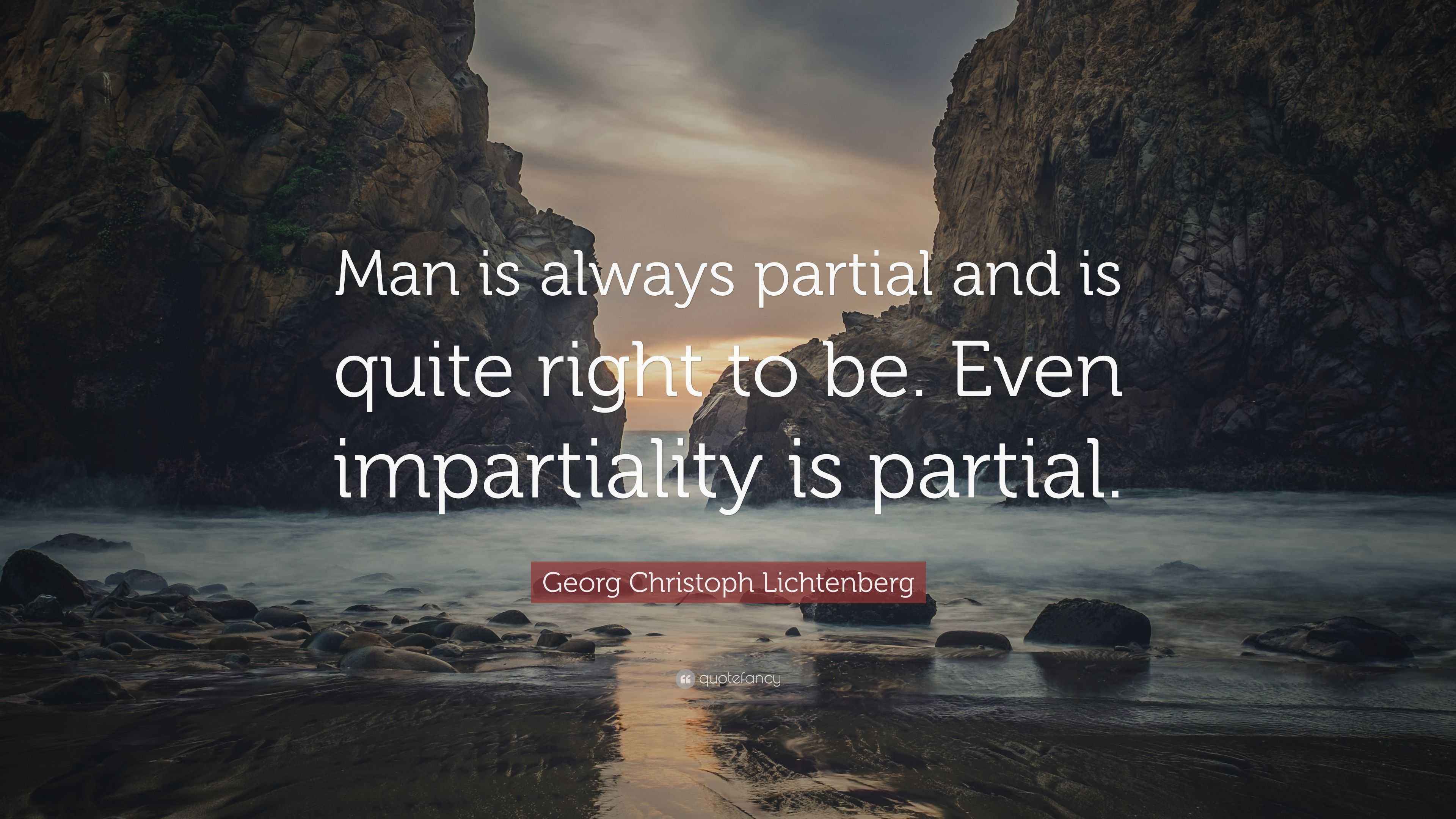 Georg Christoph Lichtenberg Quote: “Man is always partial and is quite ...