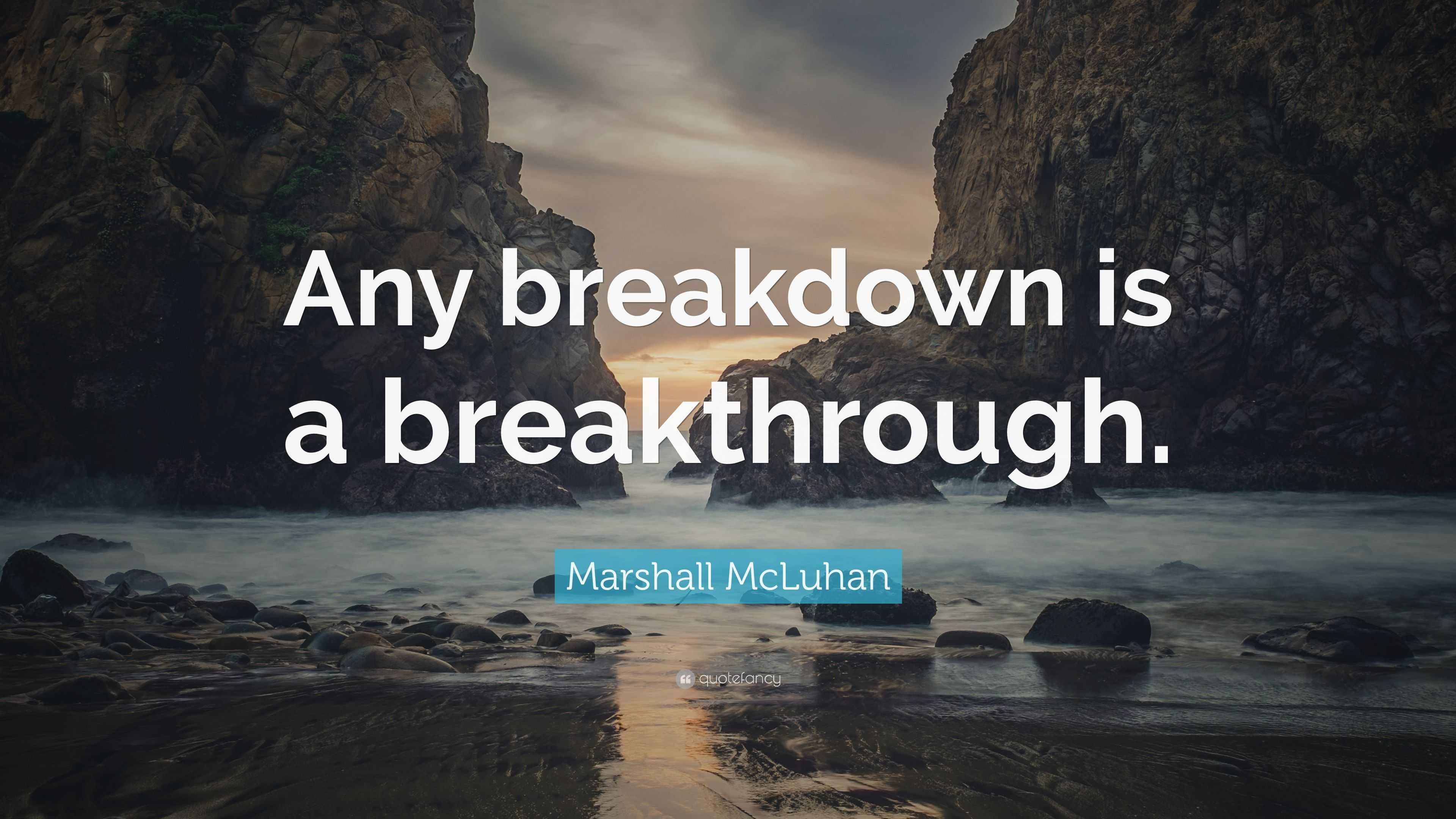 Marshall McLuhan Quote: “Any breakdown is a breakthrough.”