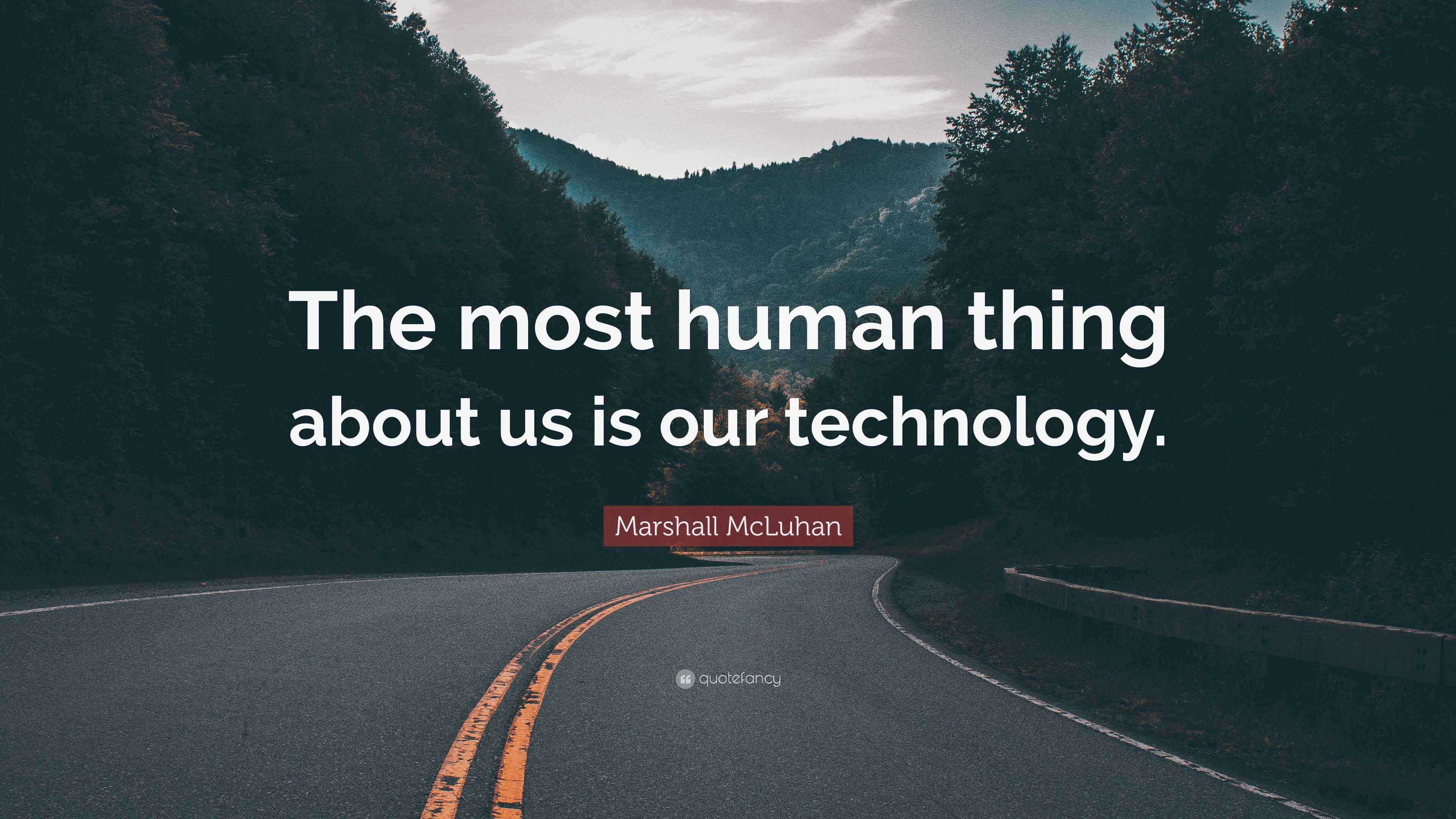 Marshall McLuhan Quote: “The most human thing about us is our technology.”