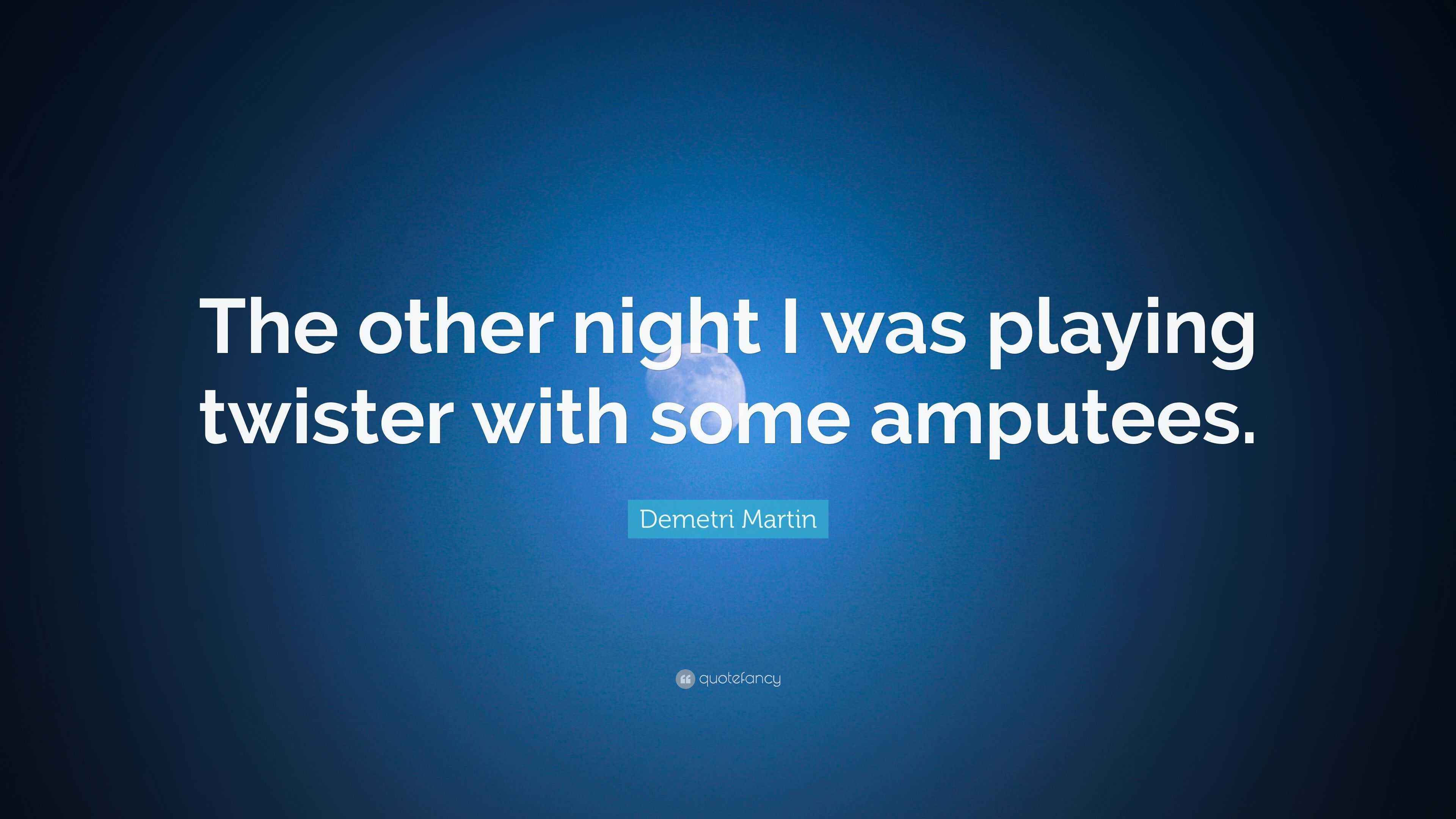 Demetri Martin Quote: “The other night I was playing twister with some ...