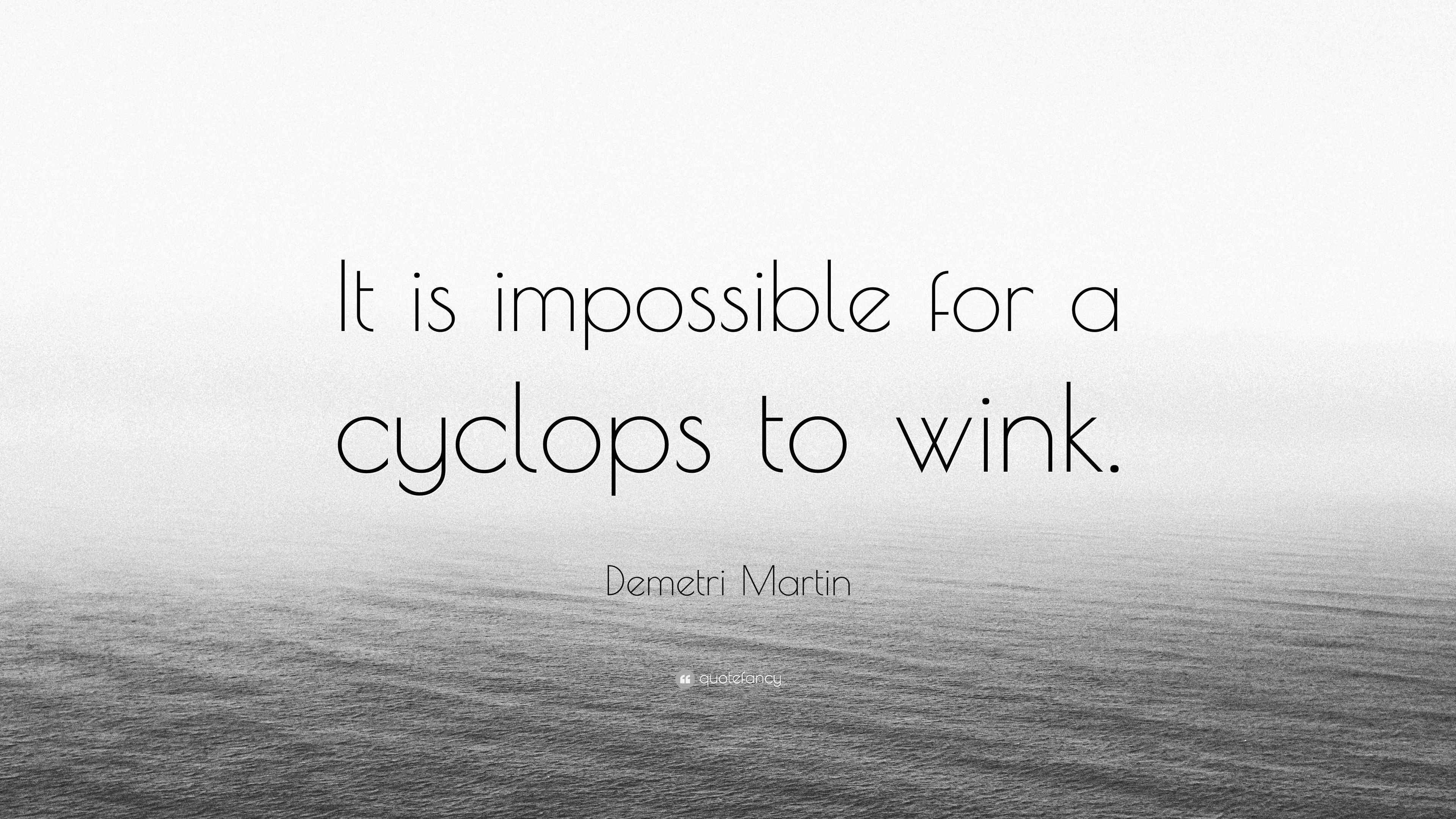 Demetri Martin Quote: “It is impossible for a cyclops to wink.”