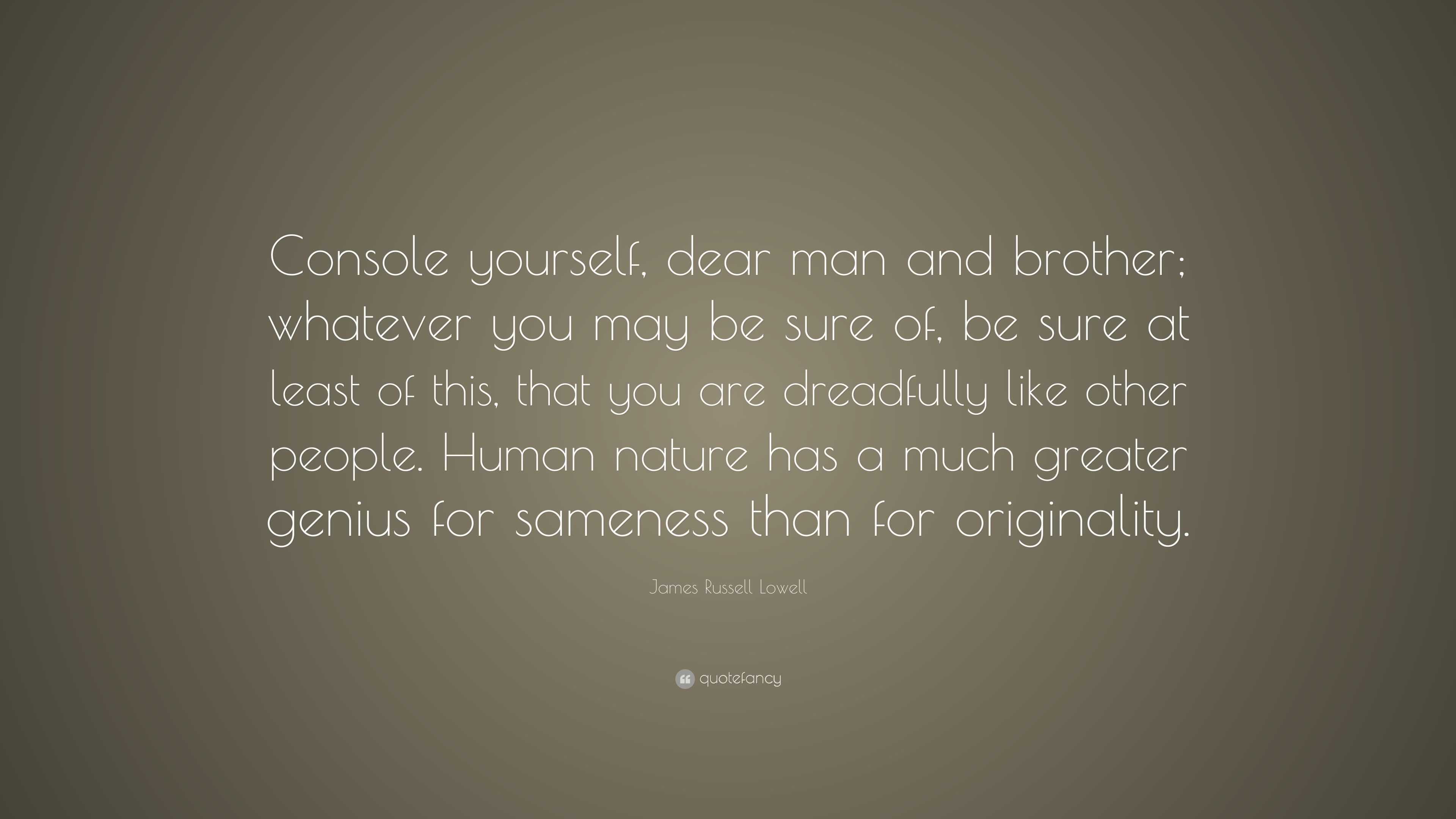 James Russell Lowell Quote: “Console yourself, dear man and brother ...