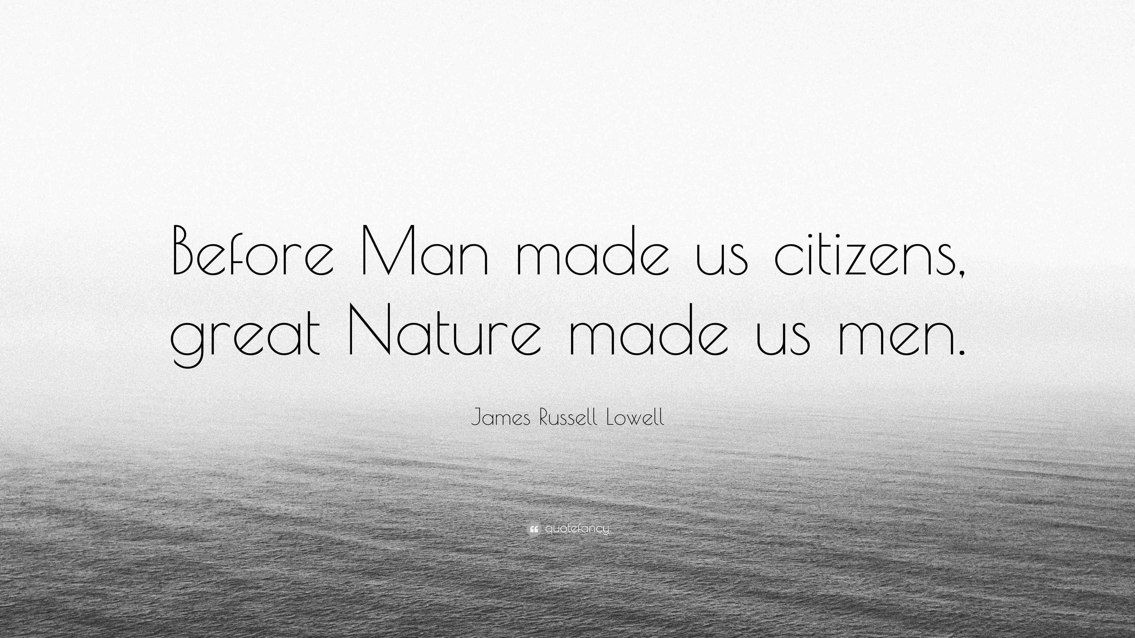 James Russell Lowell Quote: “Before Man made us citizens, great Nature ...