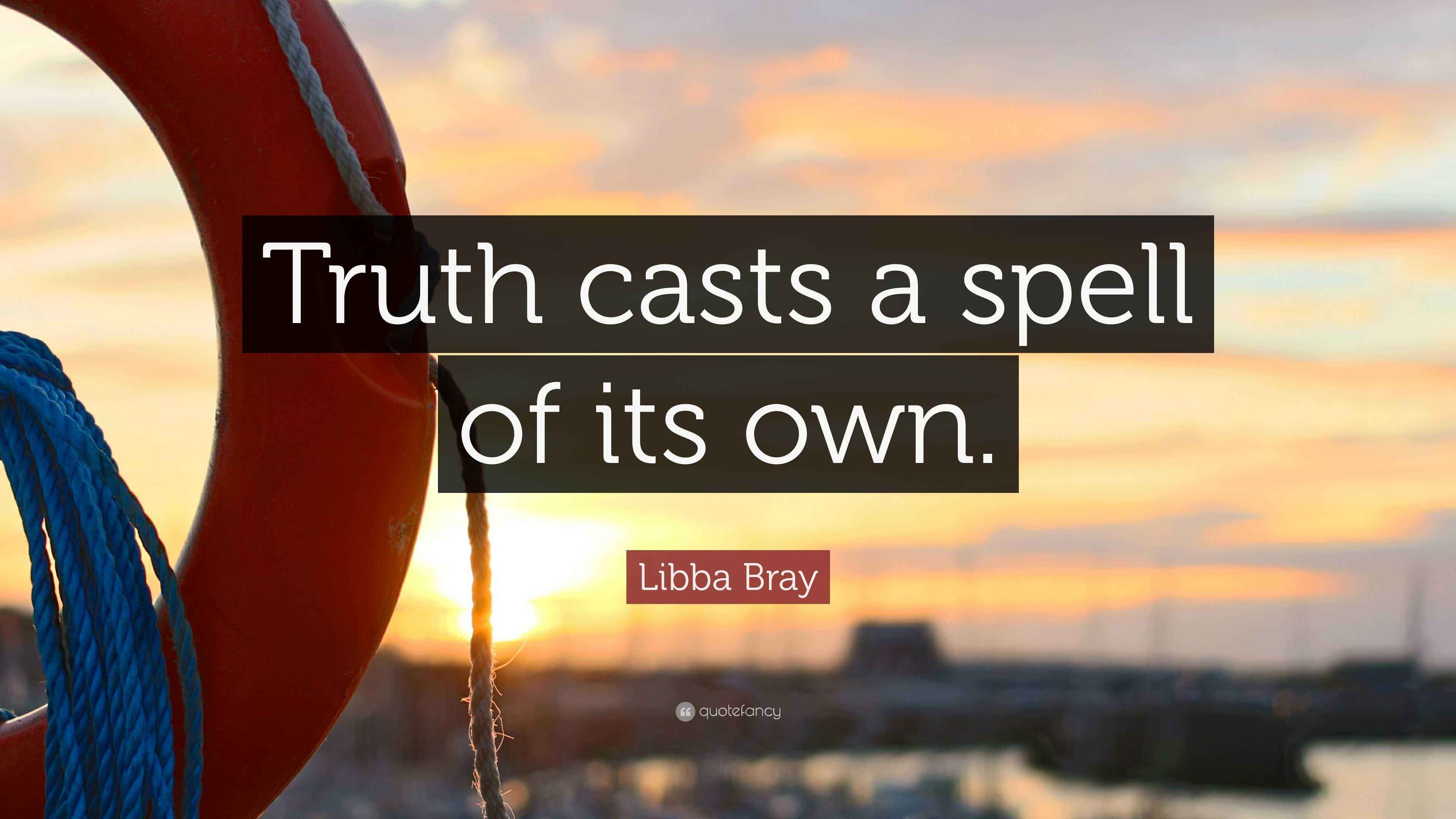 Libba Bray Quote: “Truth casts a spell of its own.”