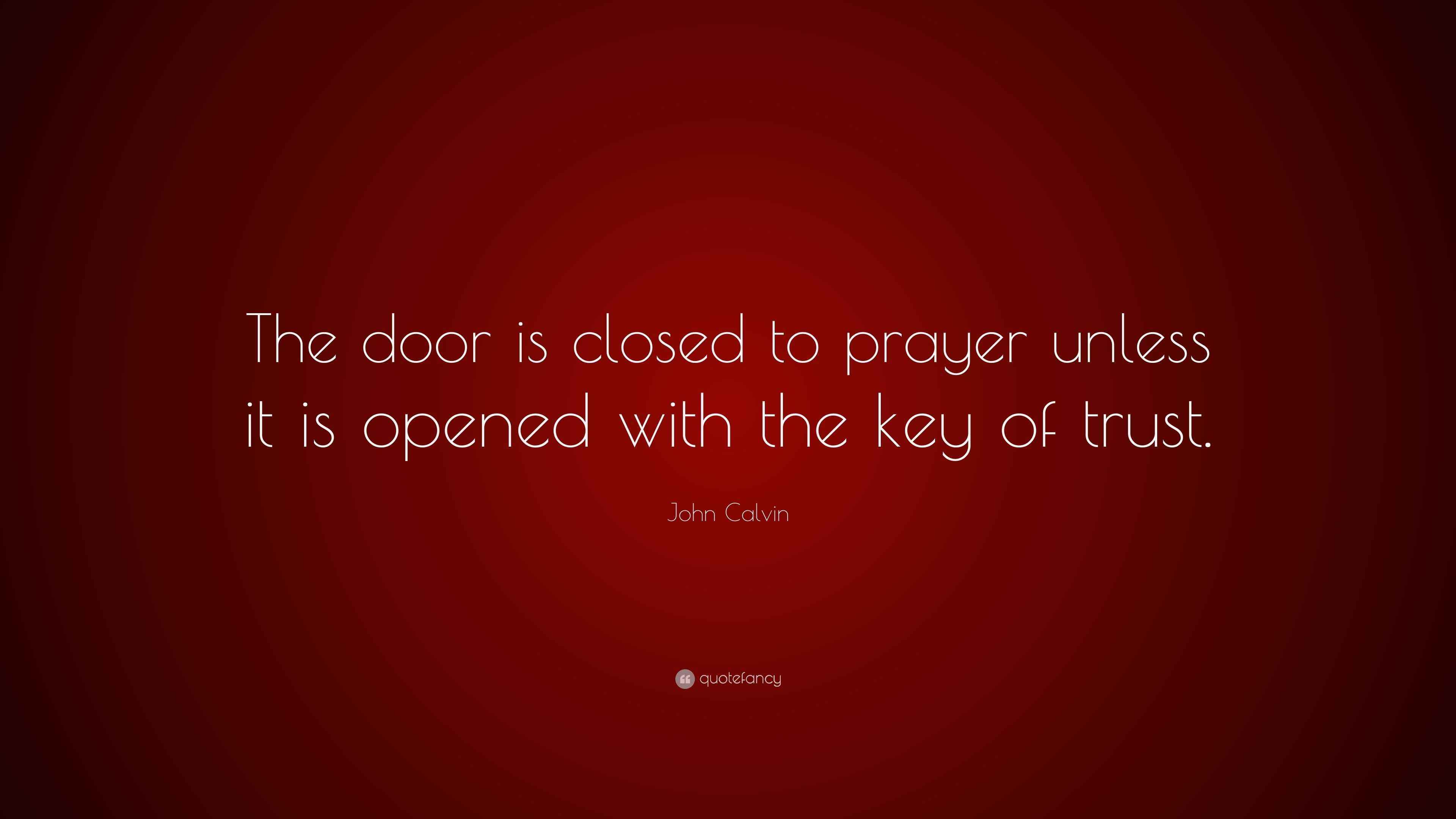 John Calvin Quote: “The door is closed to prayer unless it is opened ...