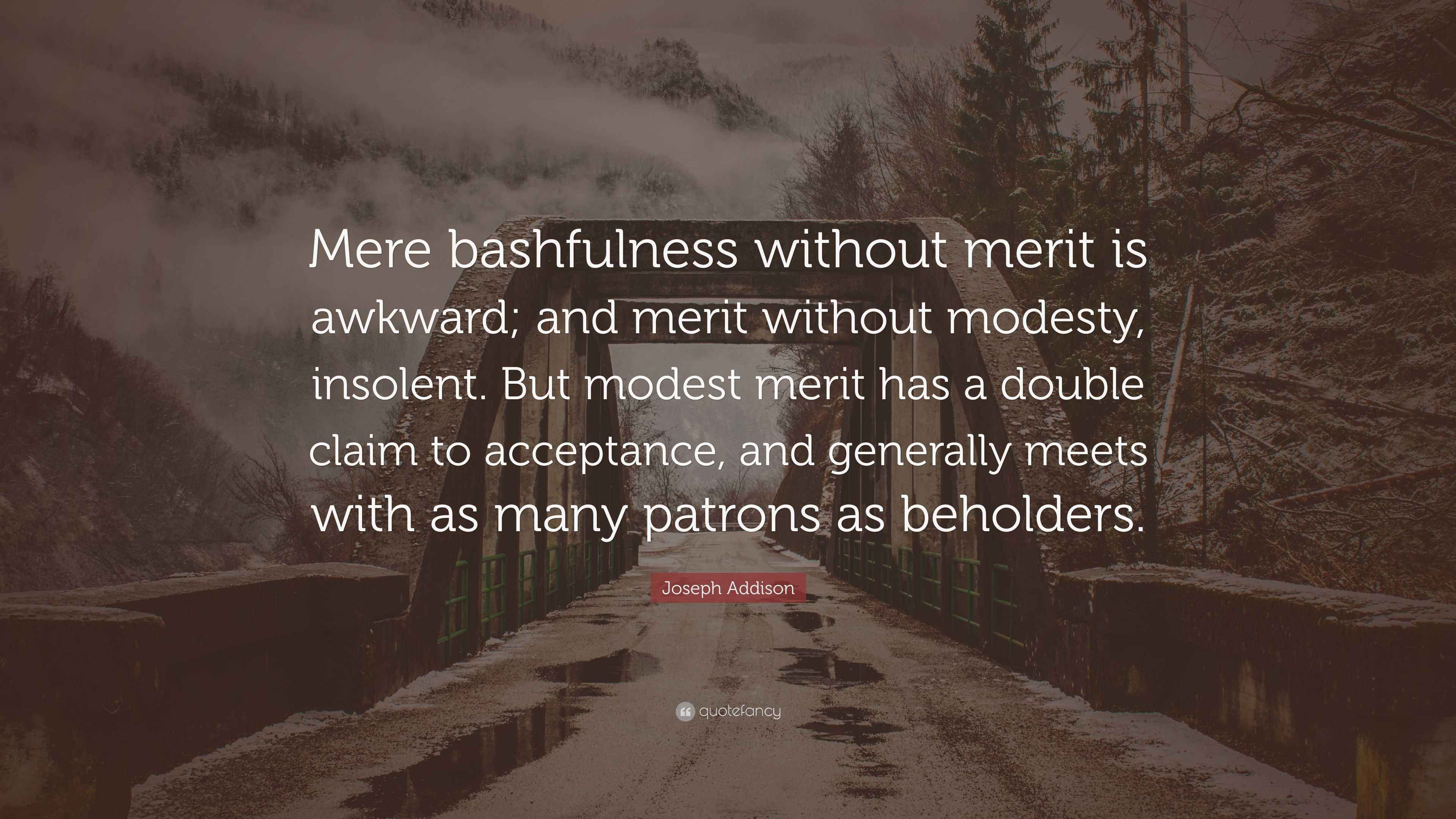 Joseph Addison Quote: “Mere bashfulness without merit is awkward; and ...