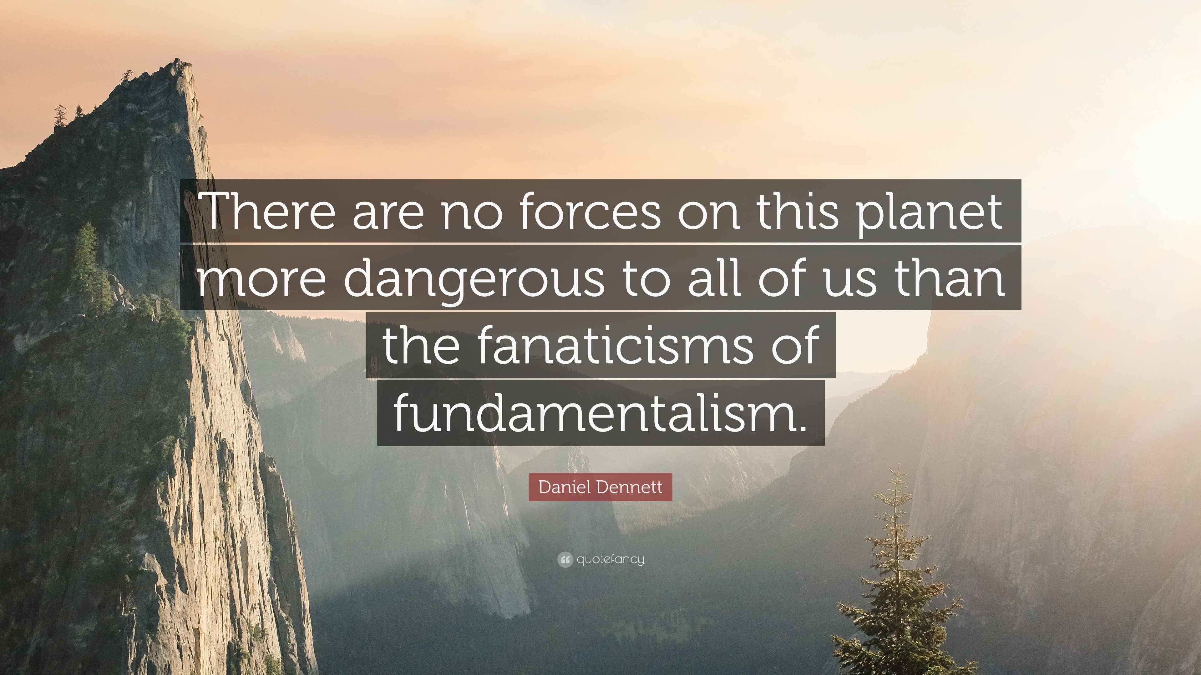 Daniel Dennett Quote: “There are no forces on this planet more ...