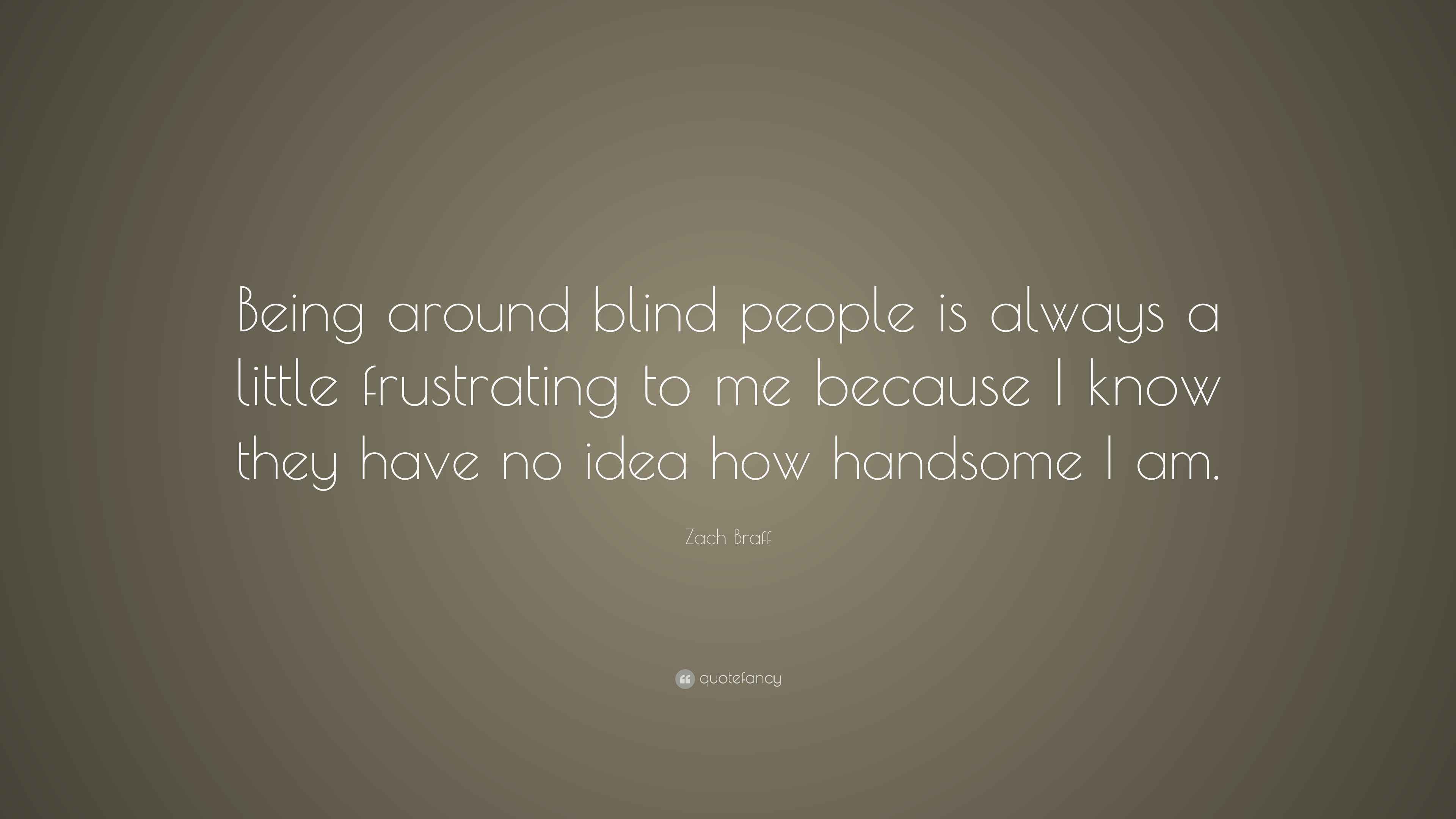 Zach Braff Quote: “Being around blind people is always a little ...