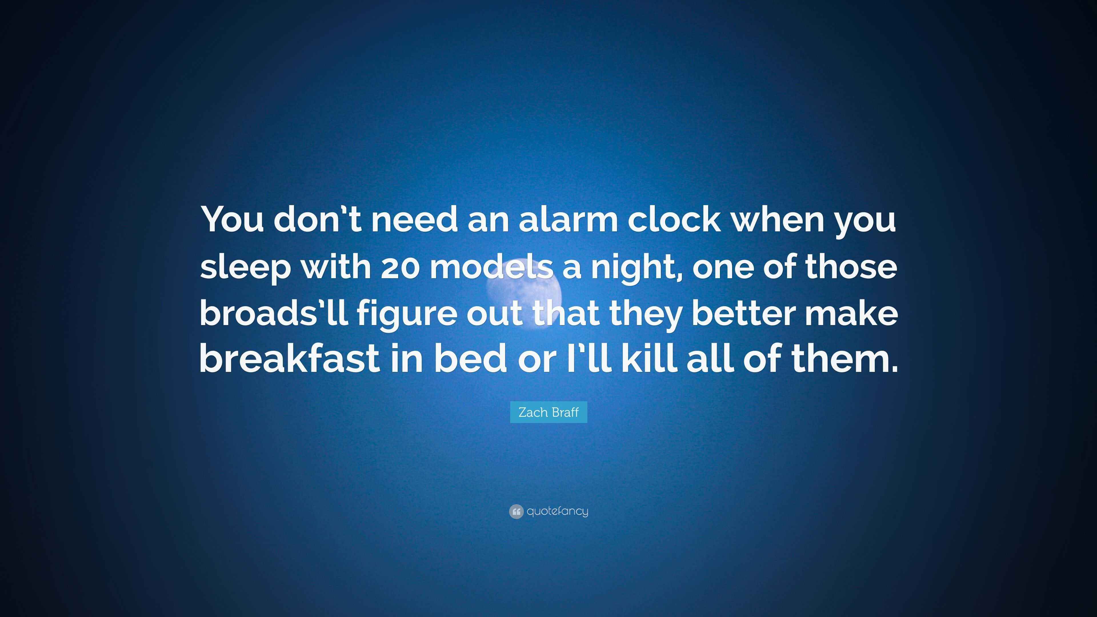 Zach Braff Quote: “You don’t need an alarm clock when you sleep with 20 ...