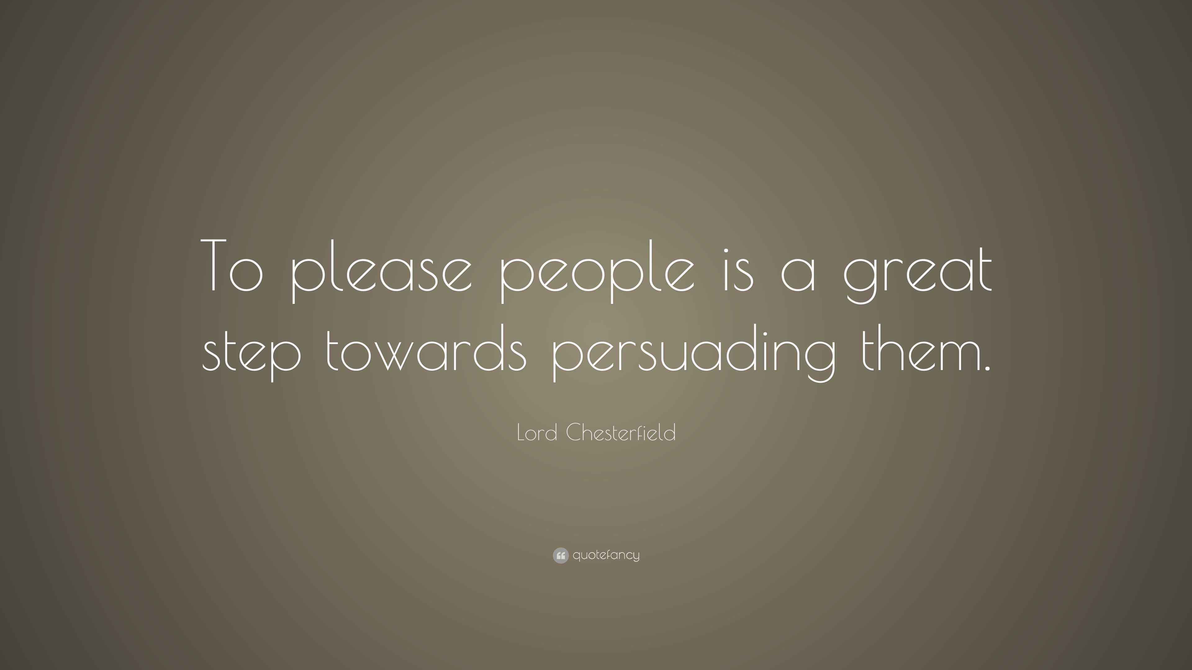 Lord Chesterfield Quote: “To please people is a great step towards ...