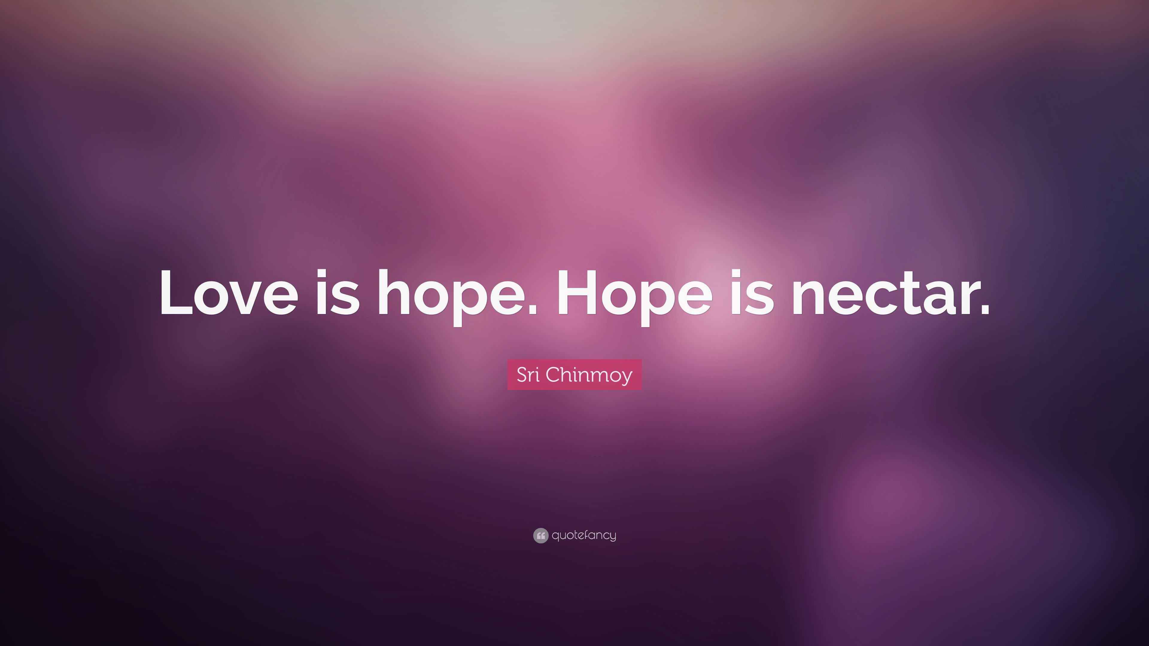 Sri Chinmoy Quote: “Love is hope. Hope is nectar.”