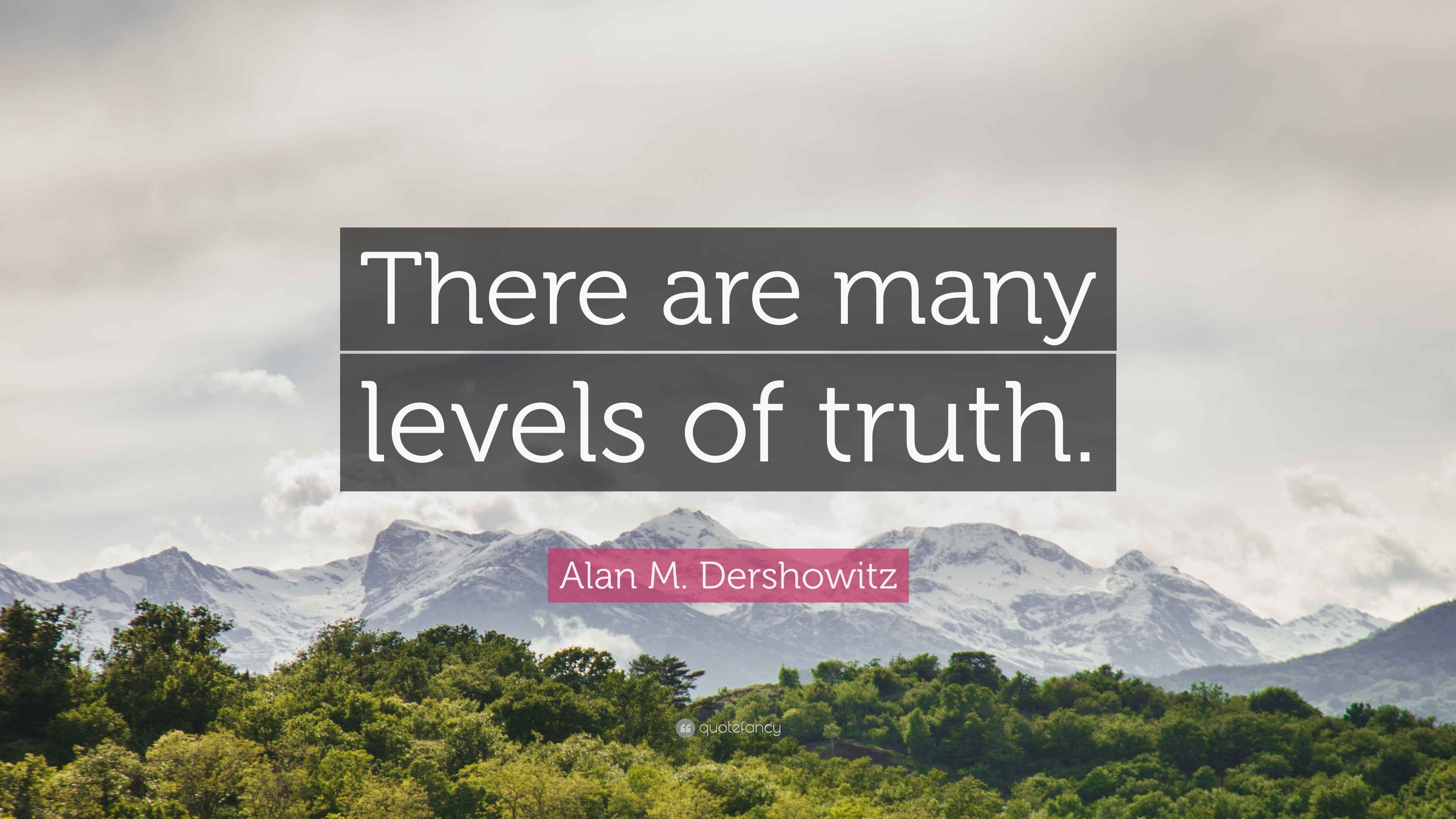 Alan M. Dershowitz Quote: “There are many levels of truth.”