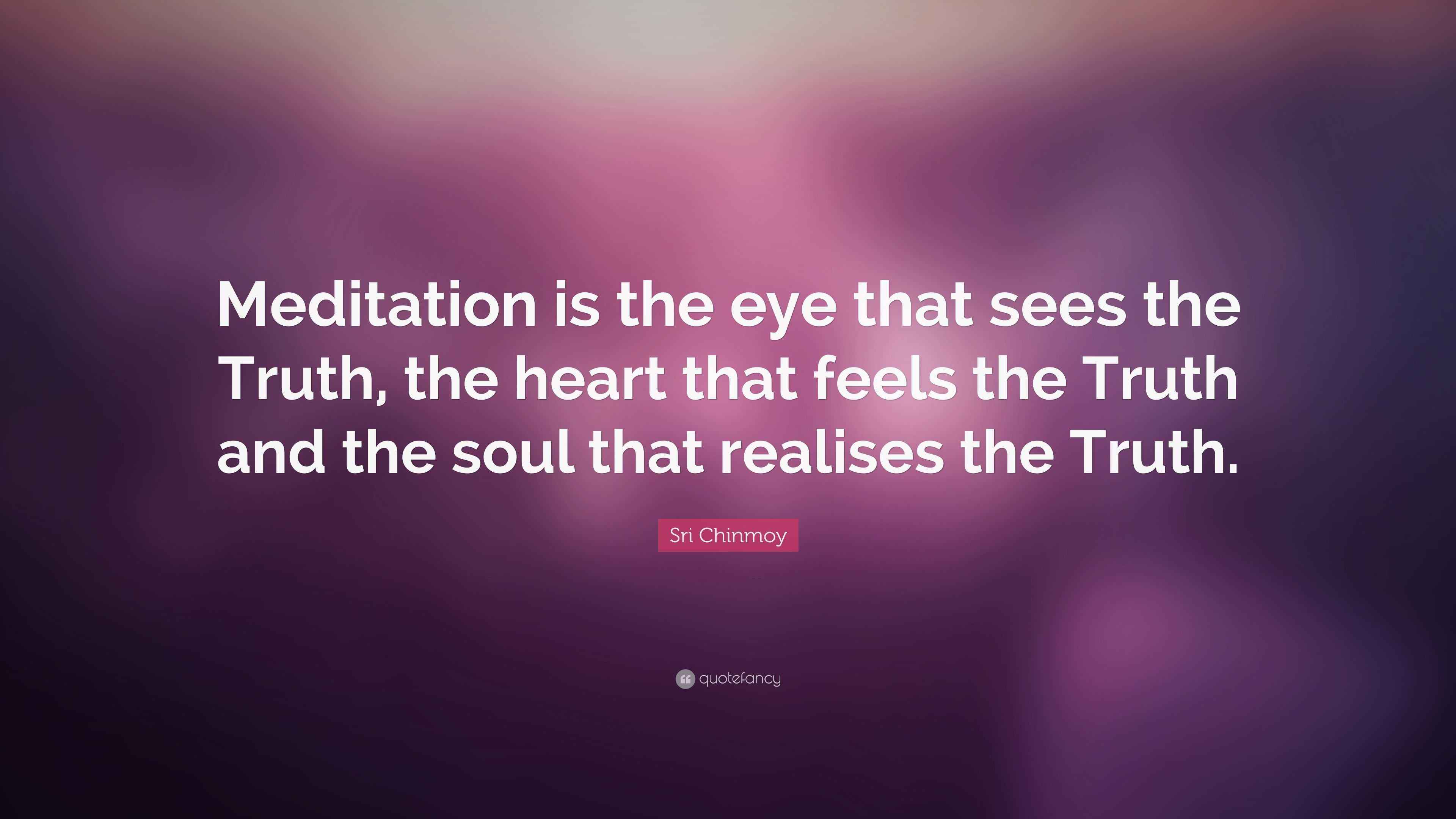 Sri Chinmoy Quote: “Meditation is the eye that sees the Truth, the ...