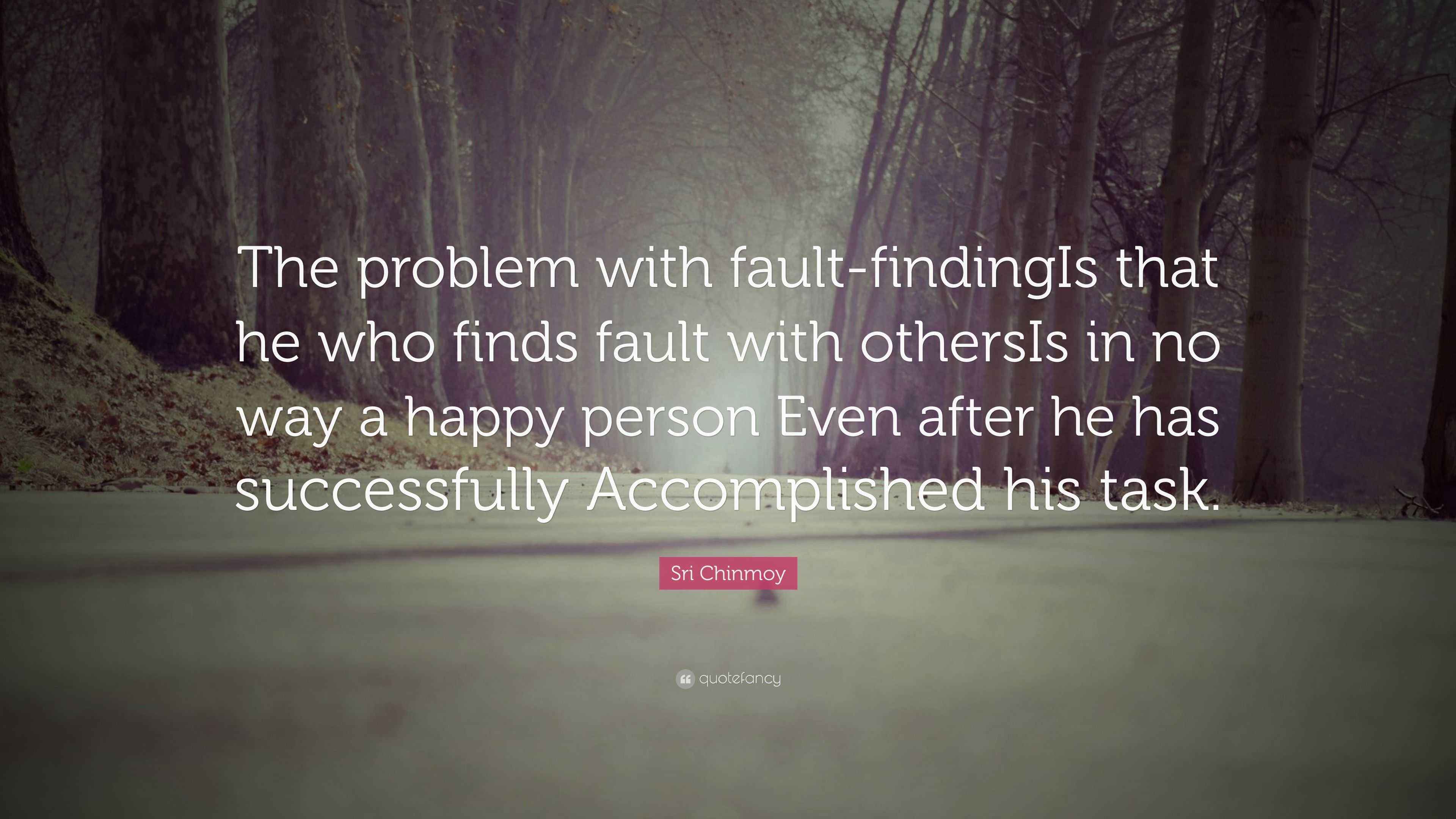 Sri Chinmoy Quote: “The problem with fault-findingIs that he who finds ...