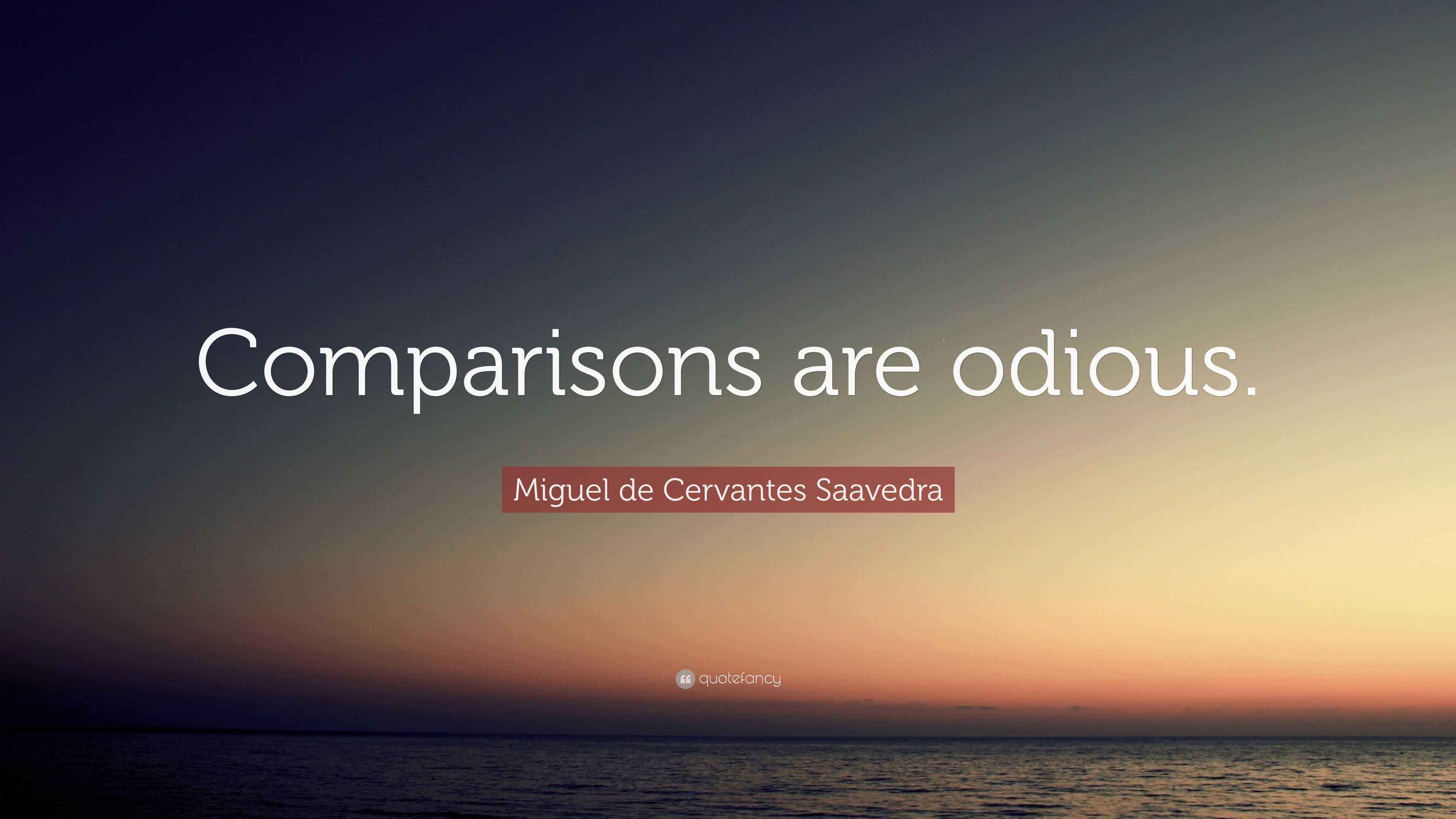 Miguel de Cervantes Saavedra Quote: “Comparisons are odious.”