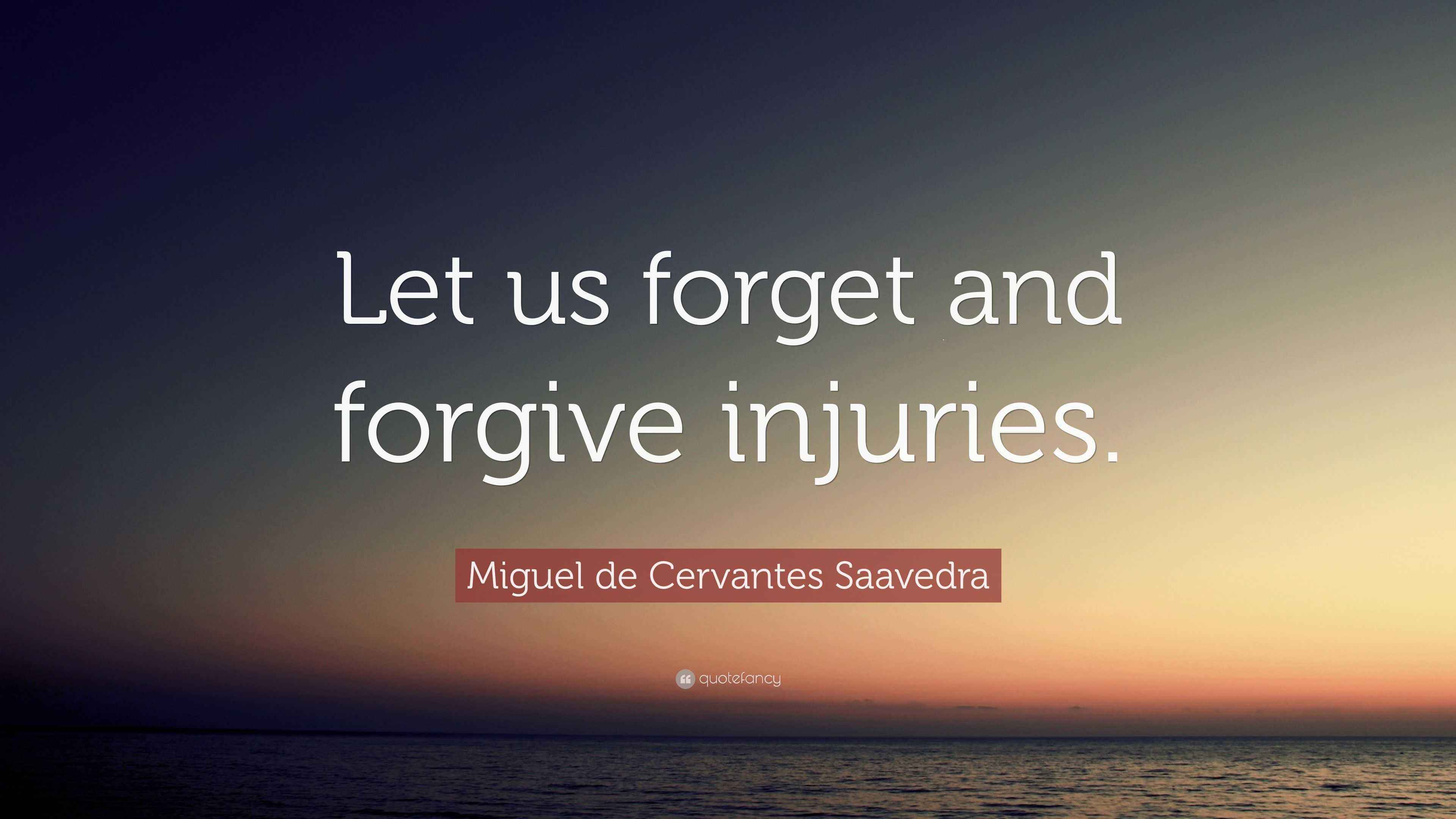 Miguel de Cervantes Saavedra Quote: “Let us forget and forgive injuries.”