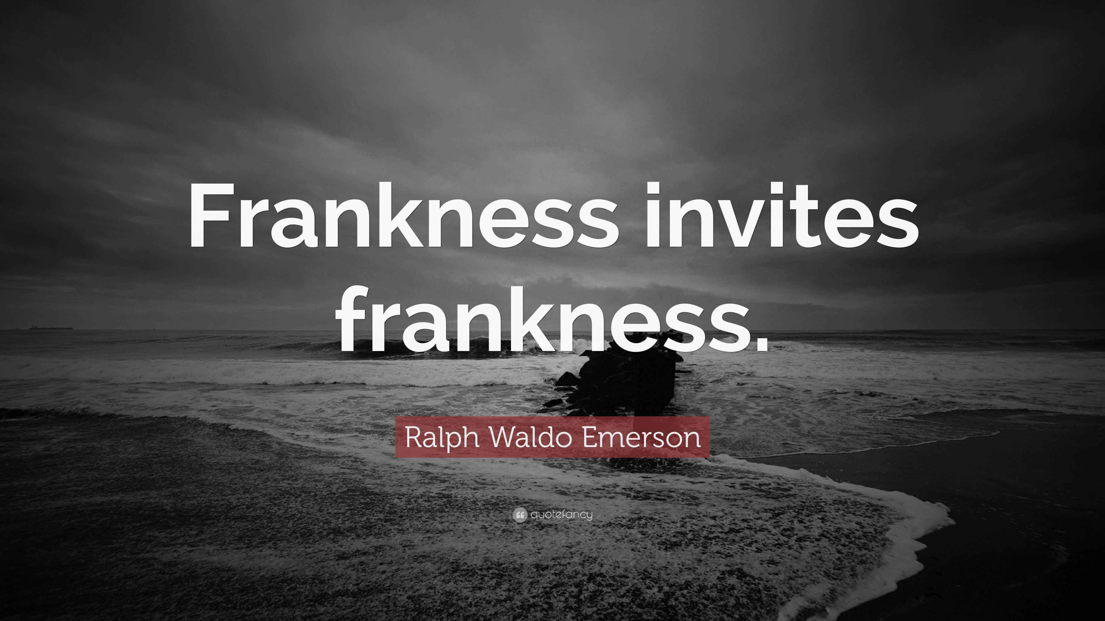 Ralph Waldo Emerson Quote: “Frankness invites frankness.”