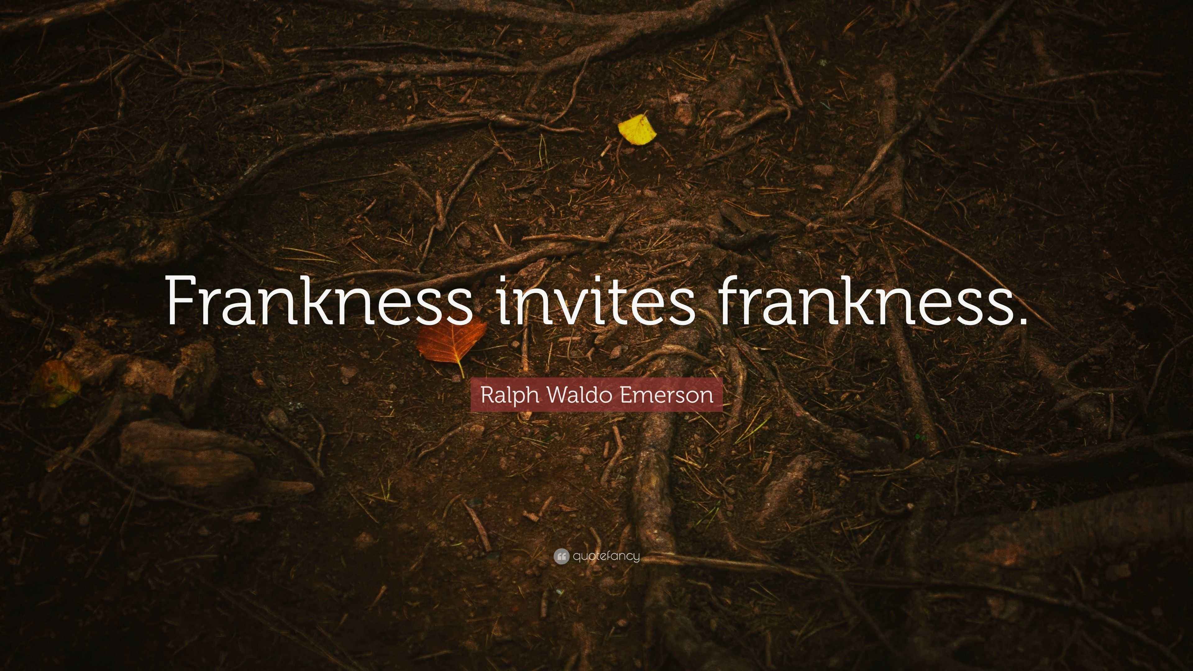 Ralph Waldo Emerson Quote: “Frankness invites frankness.”