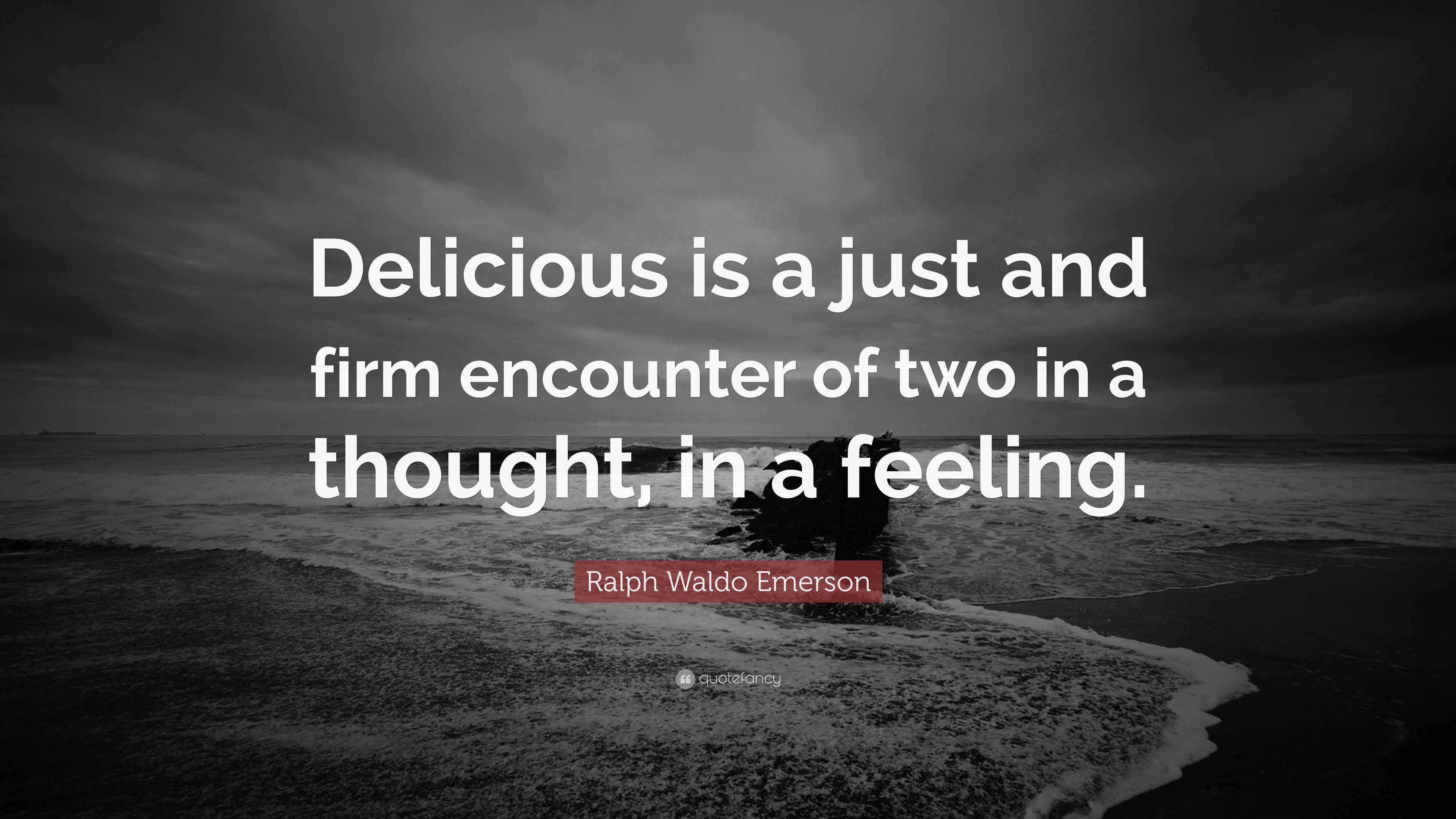Ralph Waldo Emerson Quote: “Delicious is a just and firm encounter of ...