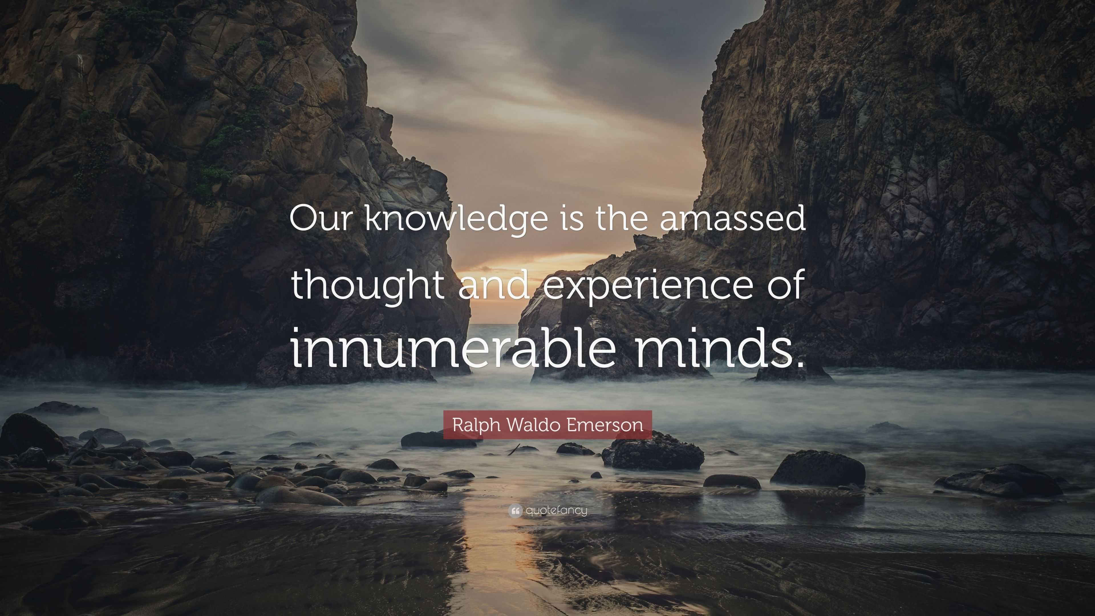 Ralph Waldo Emerson Quote: “Our knowledge is the amassed thought and ...