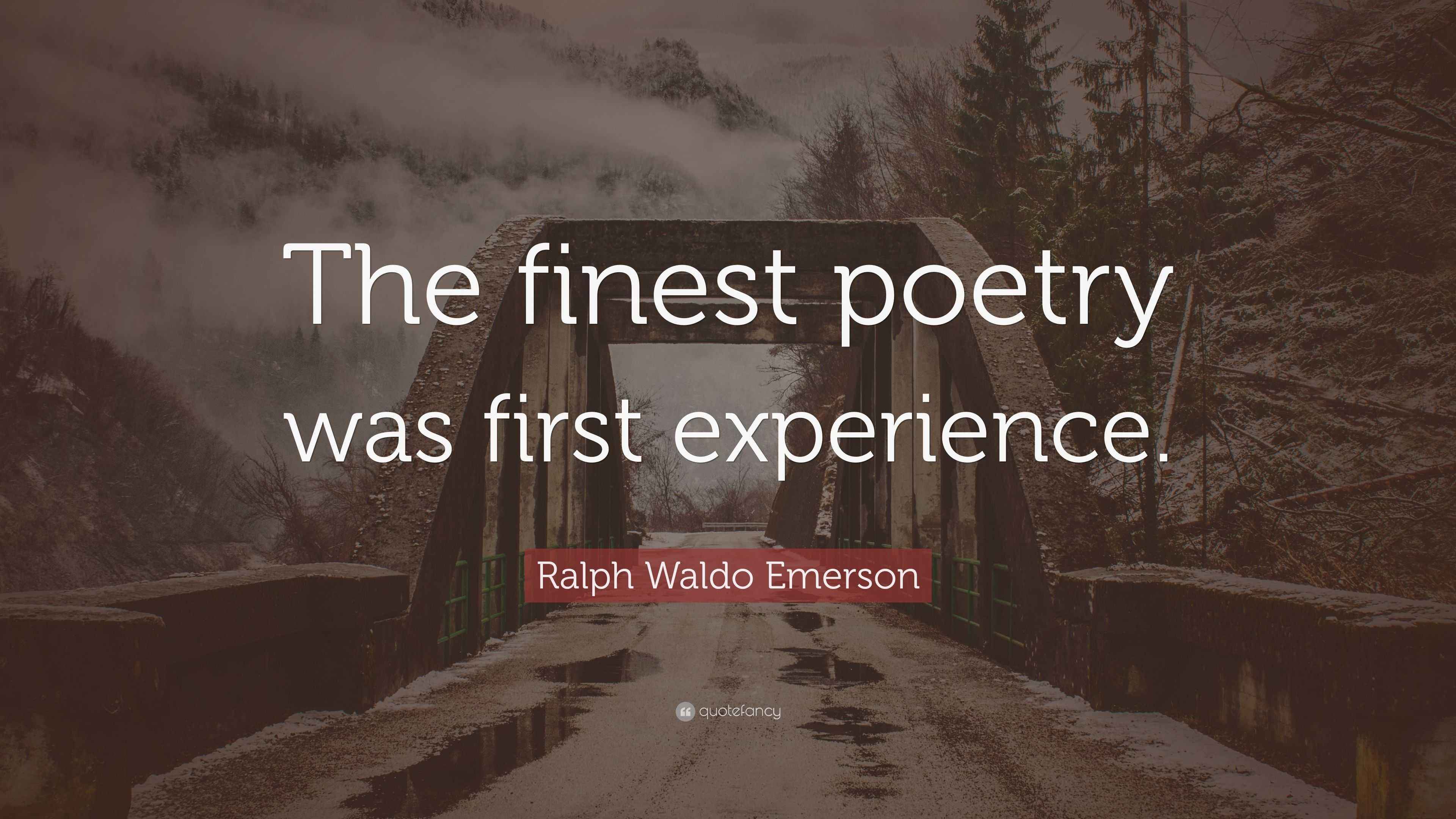 Ralph Waldo Emerson Quote: “The finest poetry was first experience.”