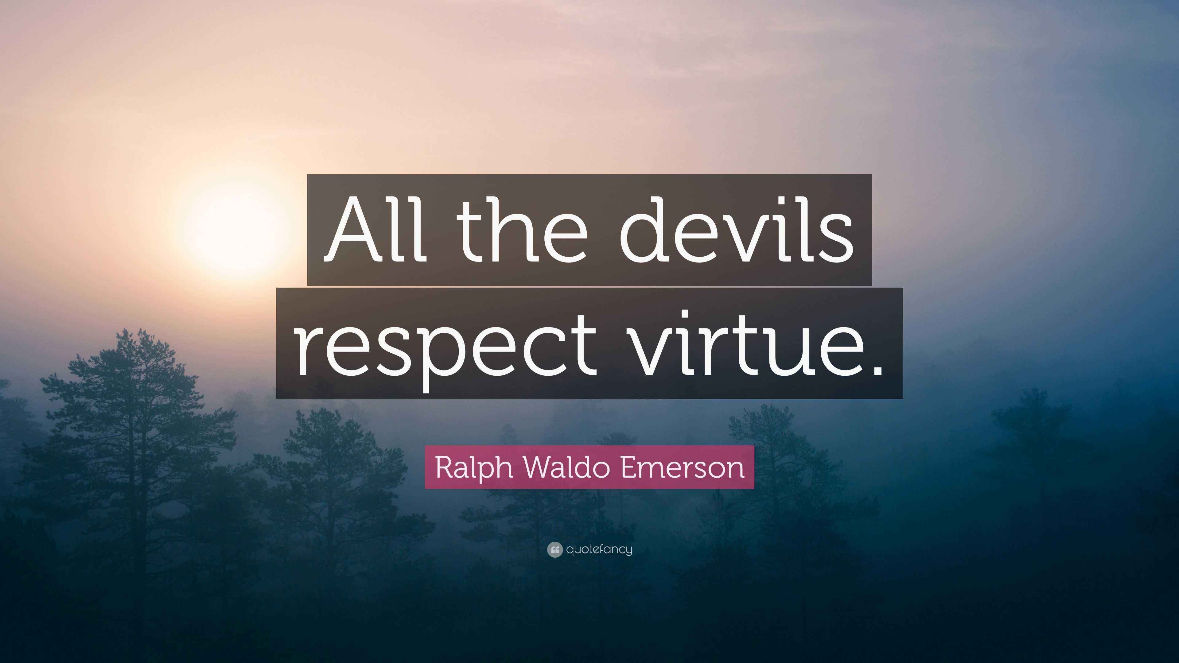 Ralph Waldo Emerson Quote: “All the devils respect virtue.”