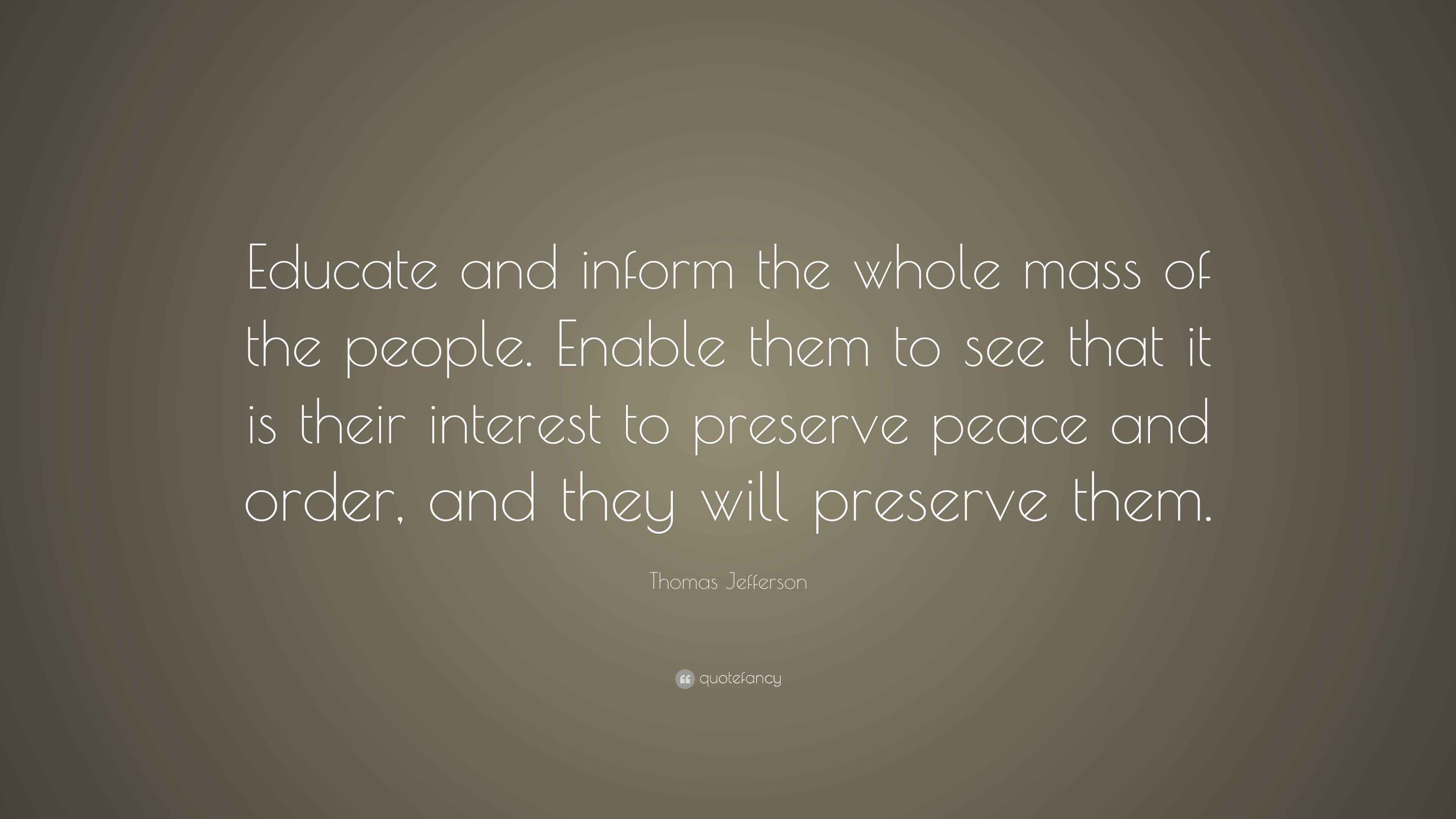 Thomas Jefferson Quote: “Educate and inform the whole mass of the ...