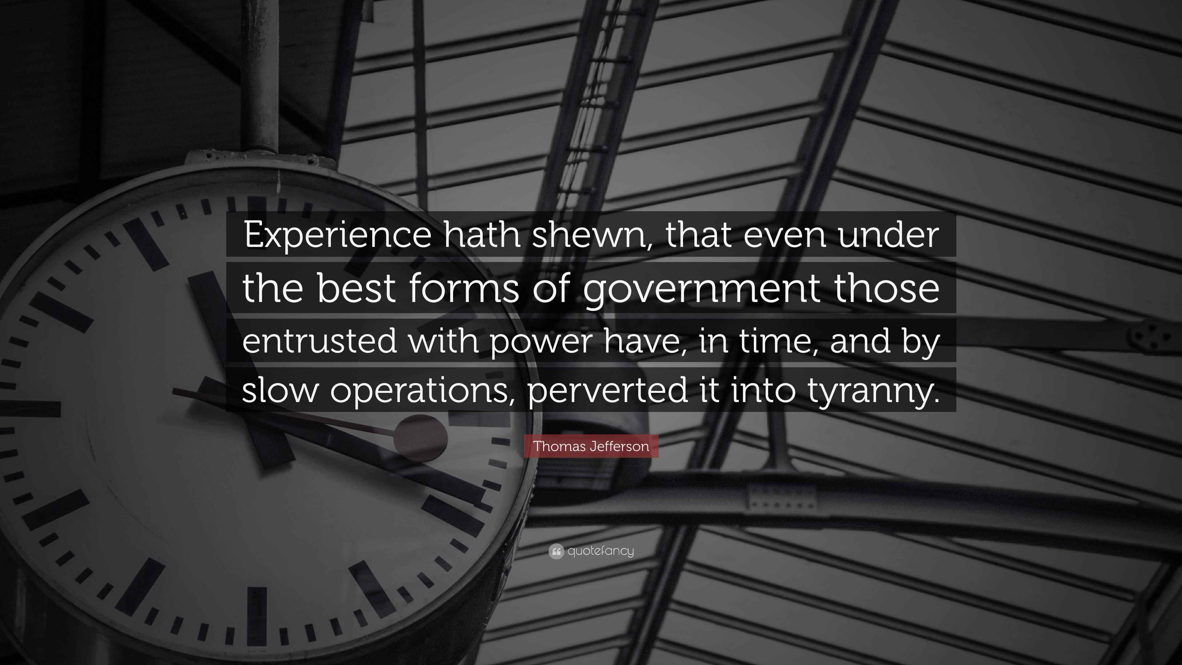Thomas Jefferson Quote: “Experience hath shewn, that even under the ...