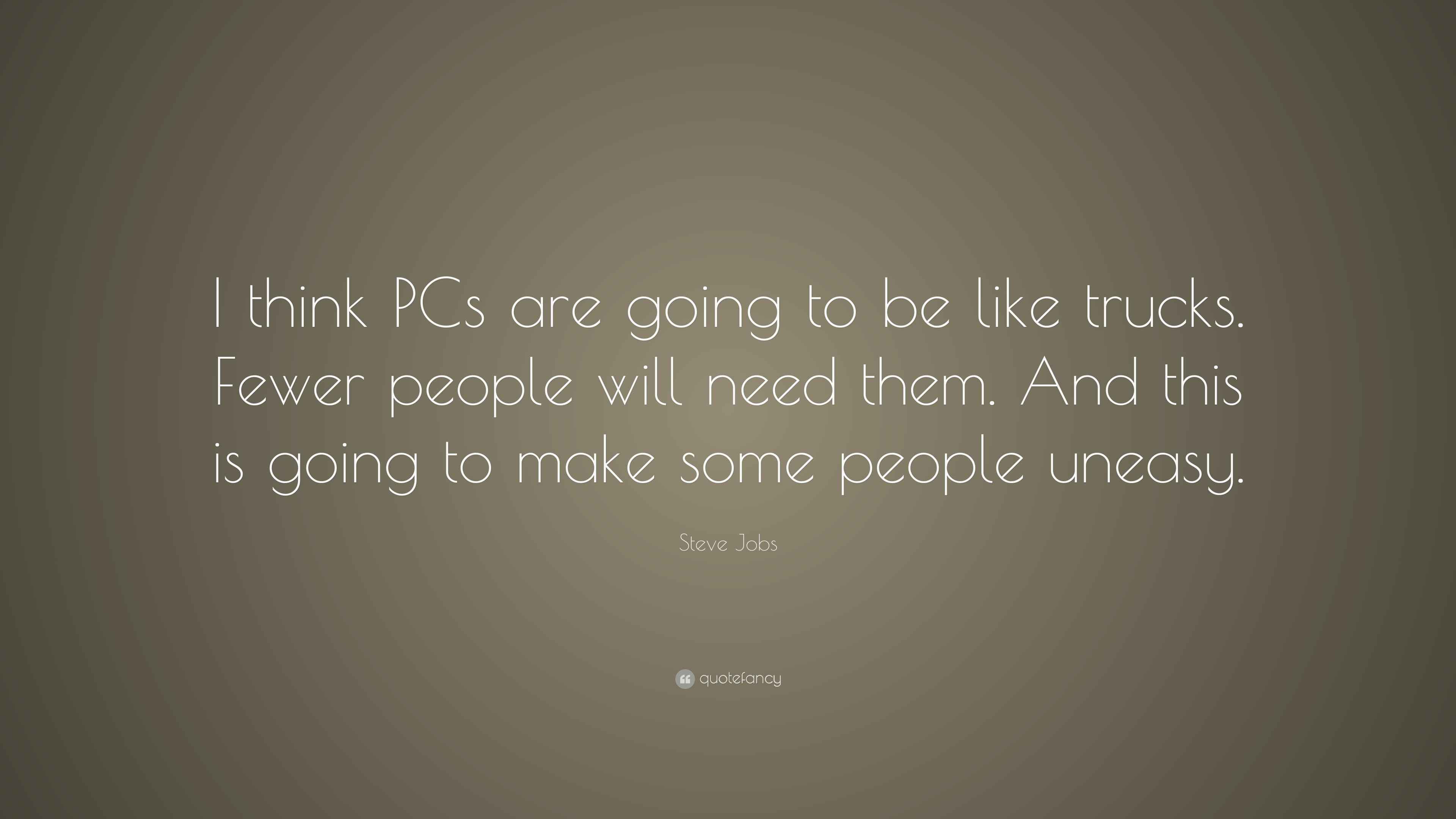 Steve Jobs Quote: “I think PCs are going to be like trucks. Fewer ...