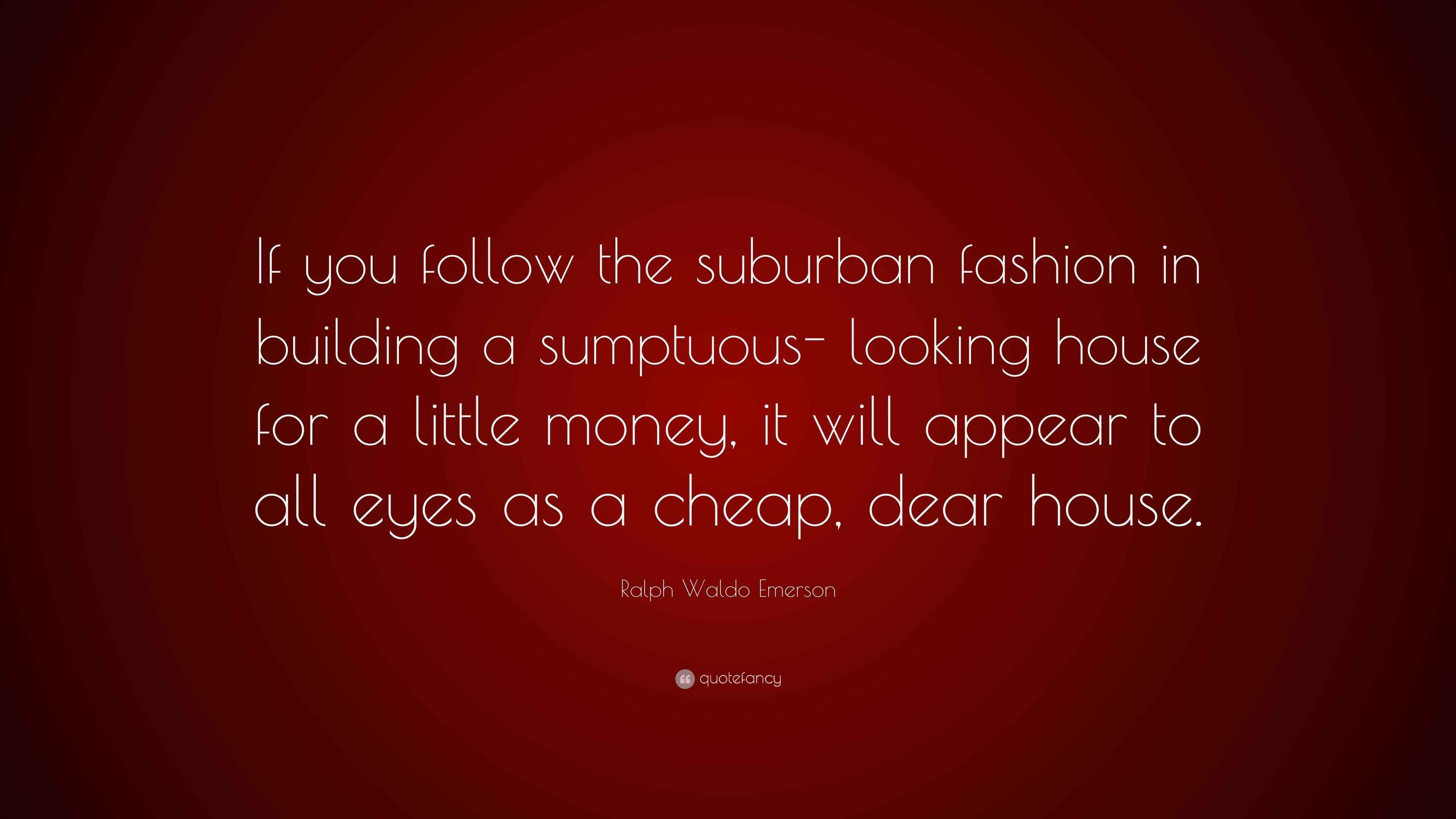 Ralph Waldo Emerson Quote: “If you follow the suburban fashion in ...