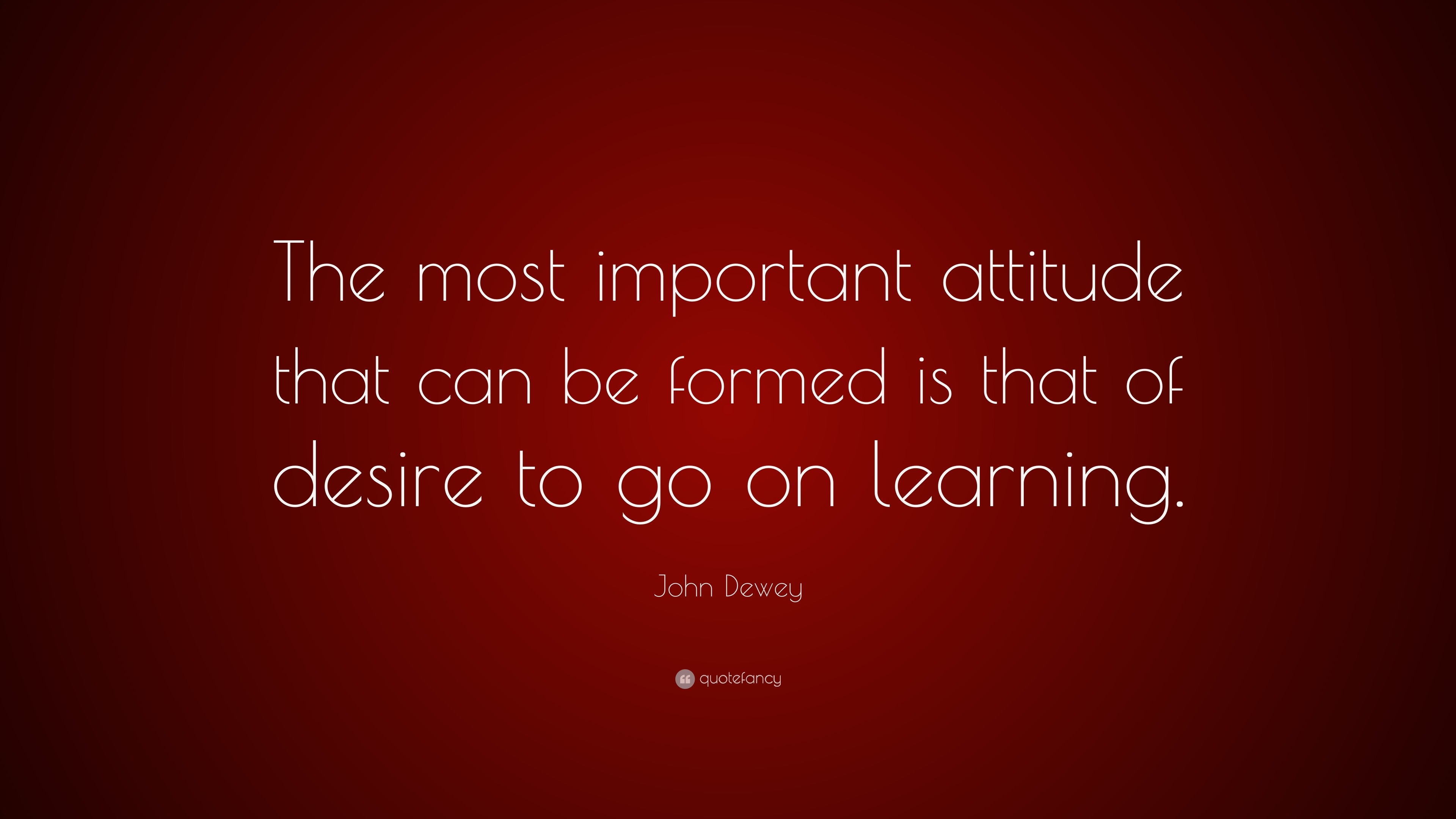 John Dewey Quote: “The most important attitude that can be formed is ...