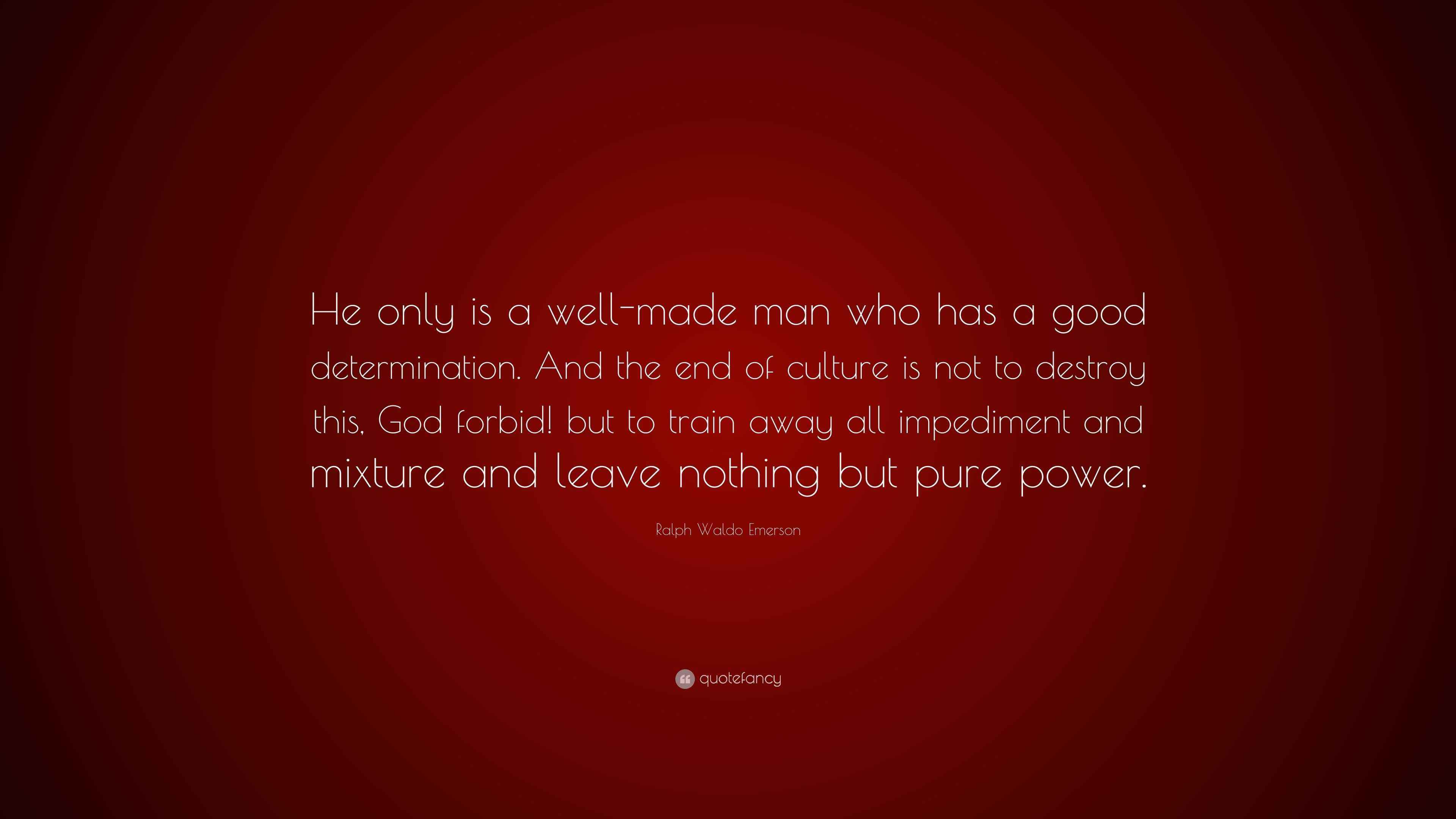 Ralph Waldo Emerson Quote: “He only is a well-made man who has a good ...