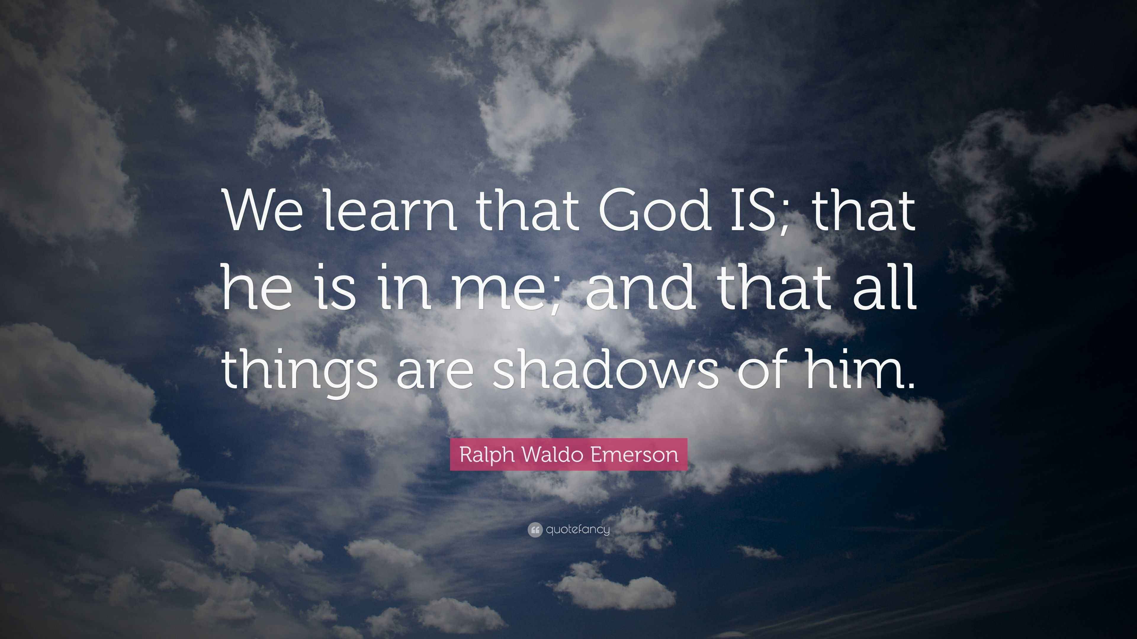 Ralph Waldo Emerson Quote: “We learn that God IS; that he is in me; and ...