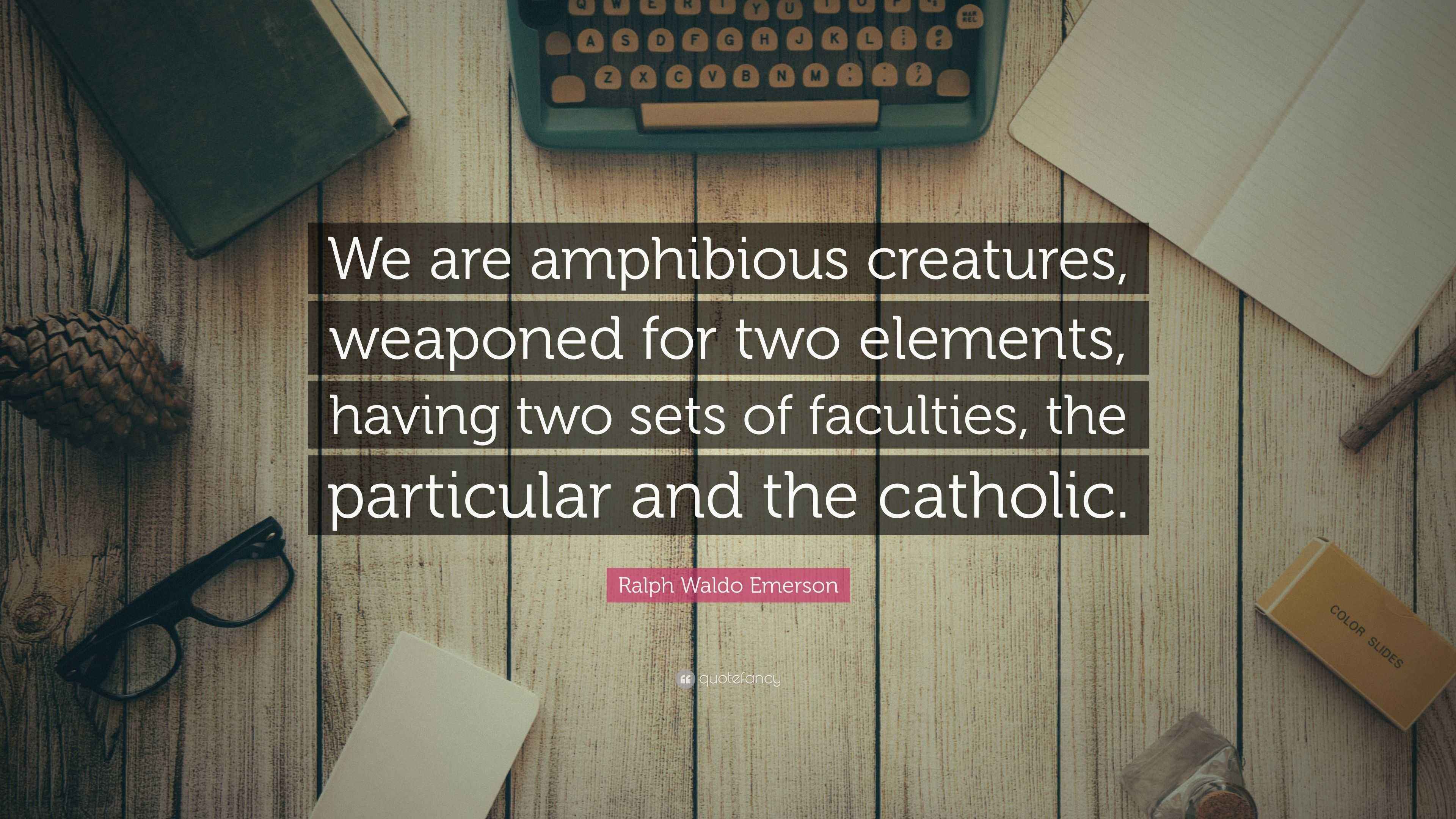 Ralph Waldo Emerson Quote: “We are amphibious creatures, weaponed for ...
