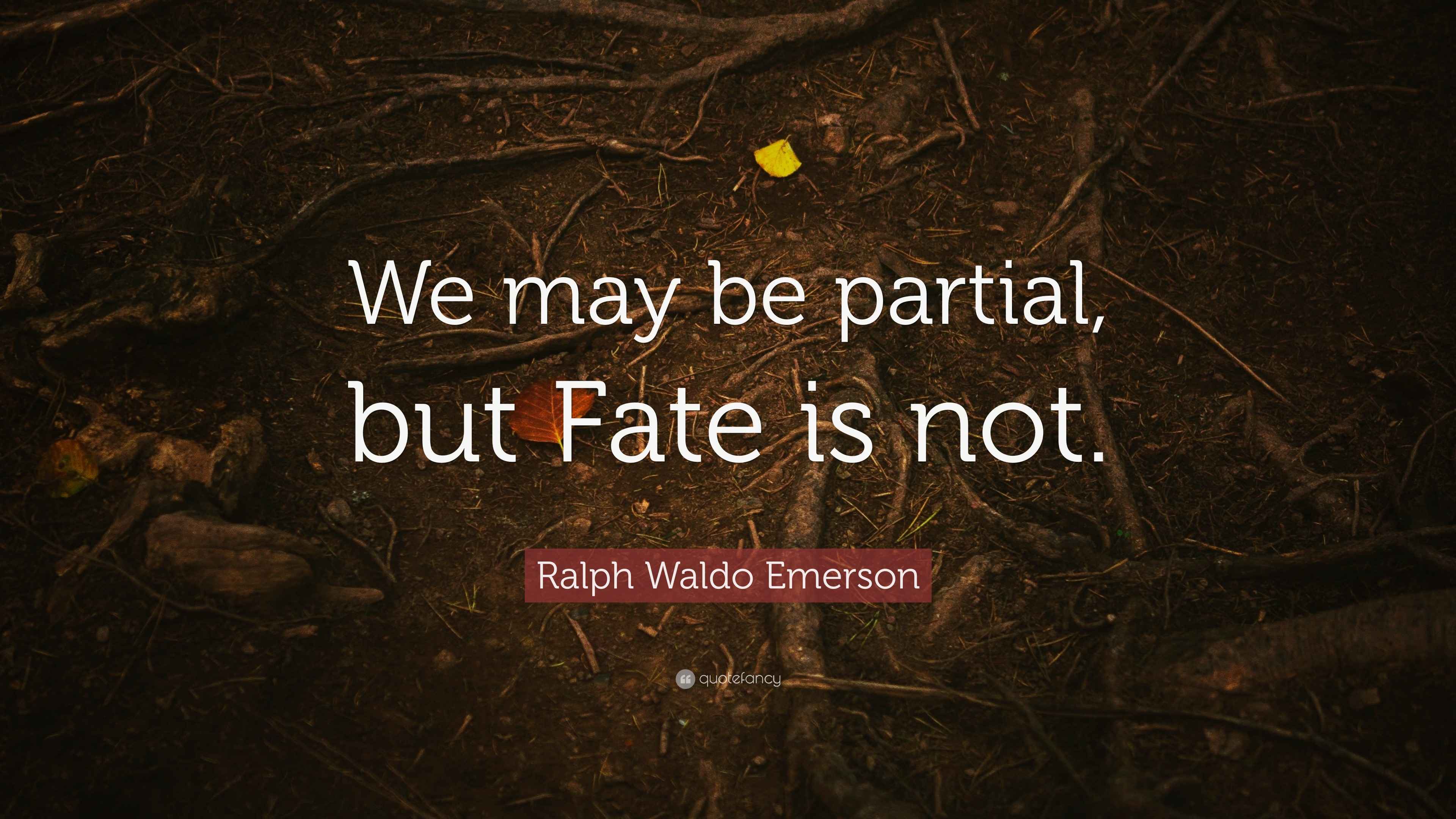 Ralph Waldo Emerson Quote: “We may be partial, but Fate is not.”