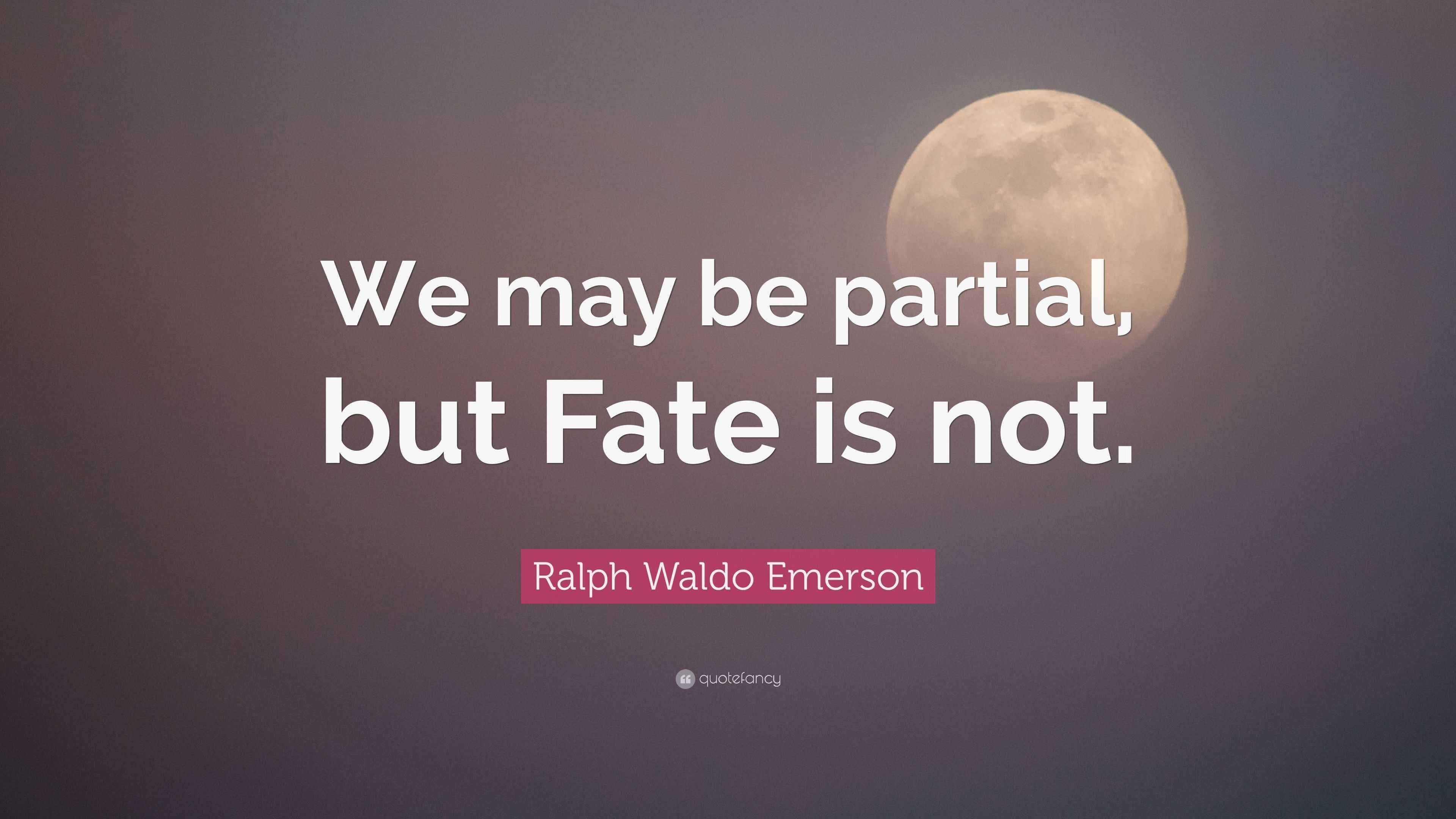 Ralph Waldo Emerson Quote: “We may be partial, but Fate is not.”