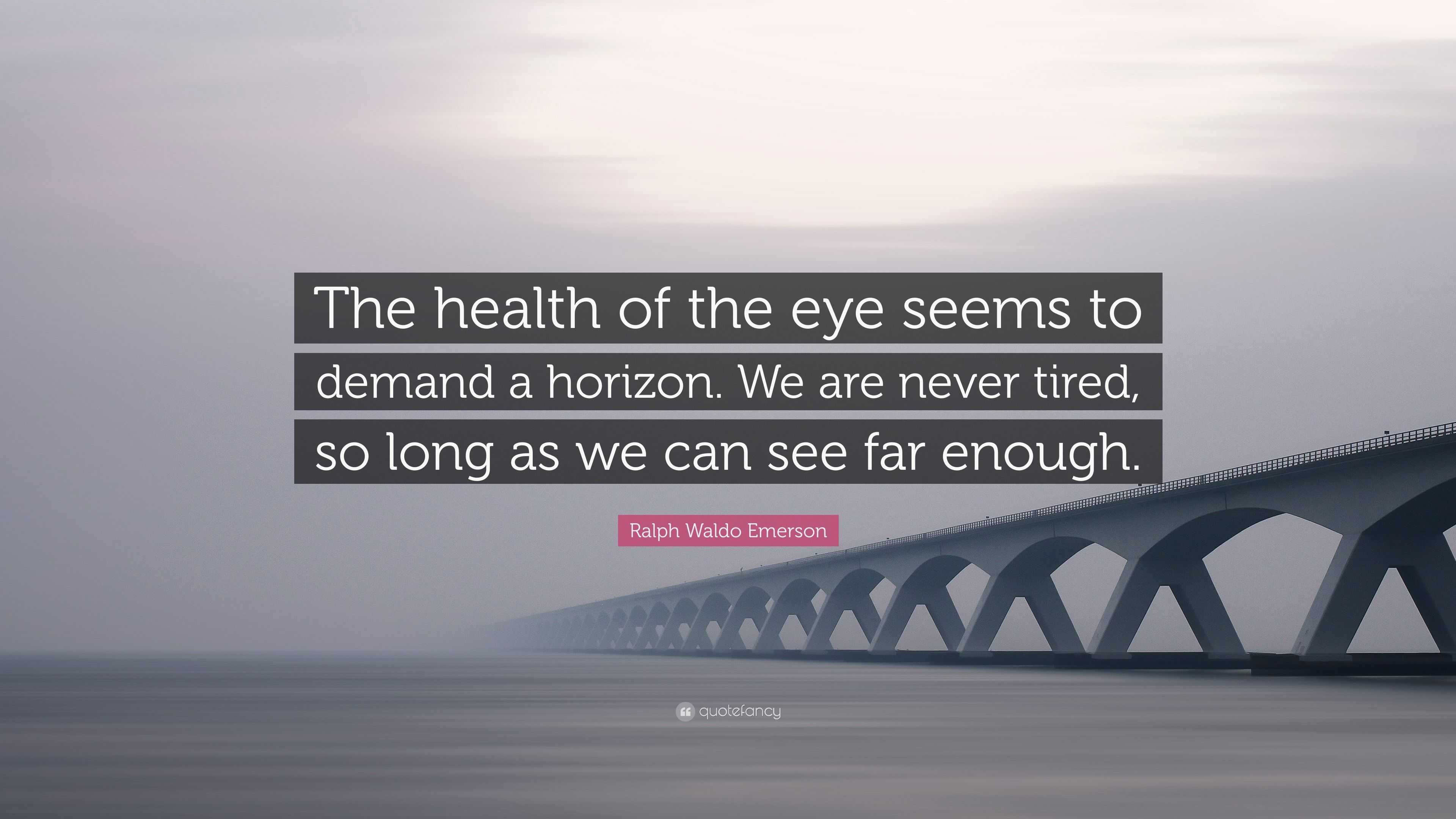 Ralph Waldo Emerson Quote: “The health of the eye seems to demand a ...