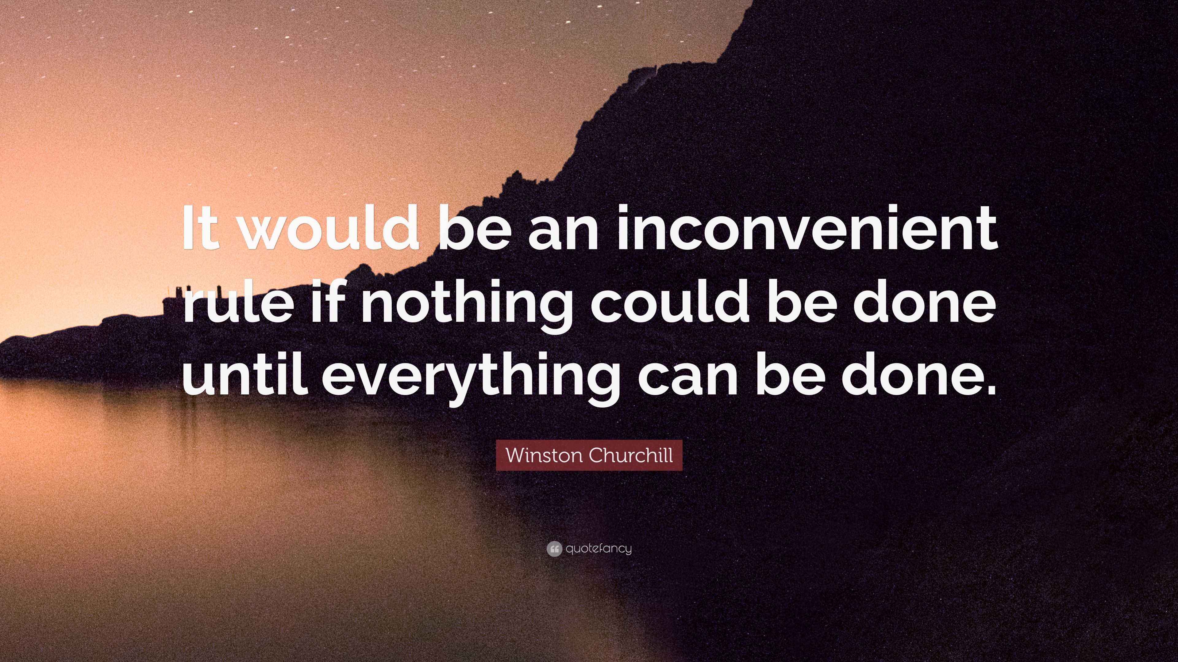 Winston Churchill Quote: “It would be an inconvenient rule if nothing ...