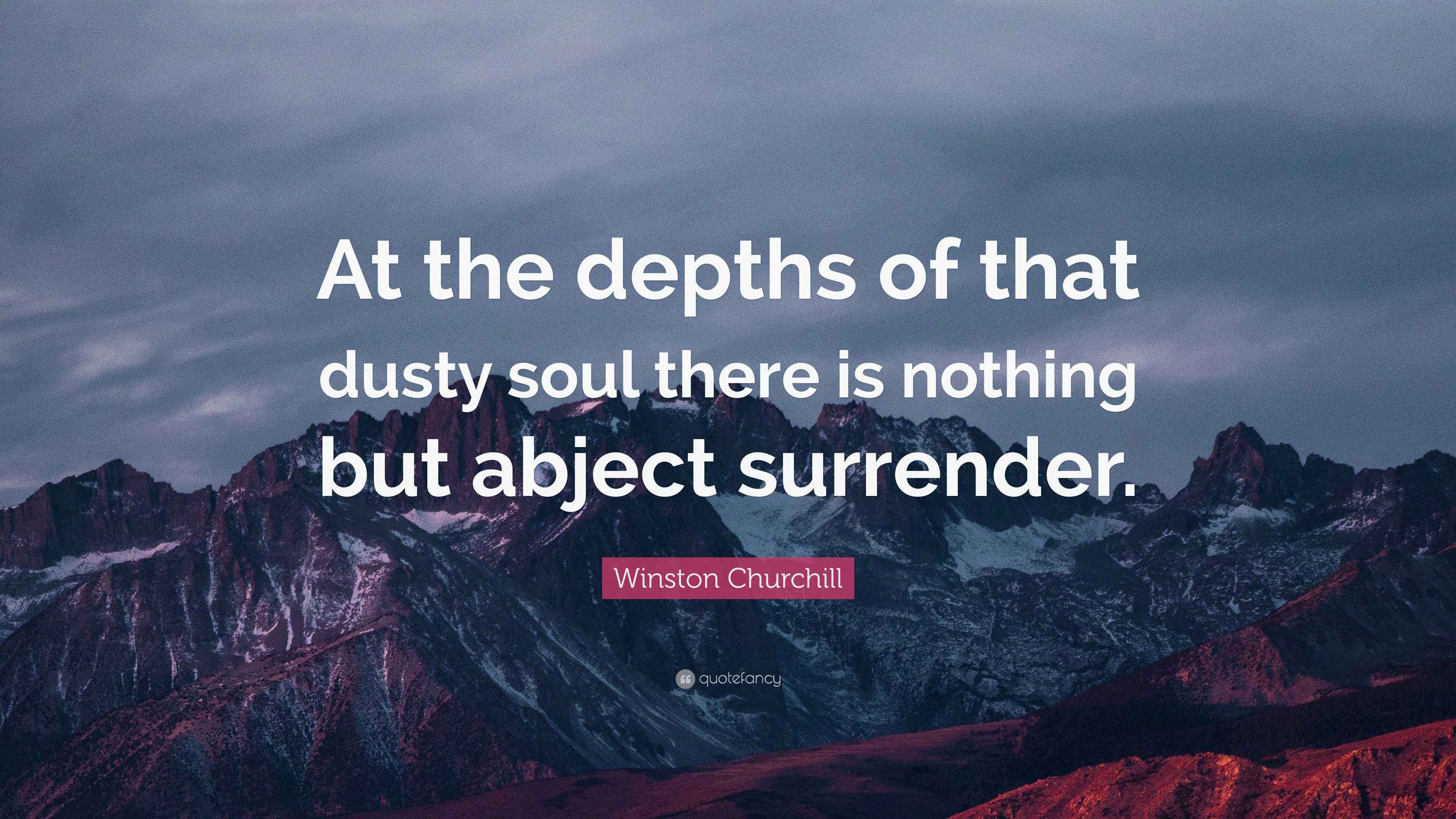 Winston Churchill Quote: “At the depths of that dusty soul there is ...