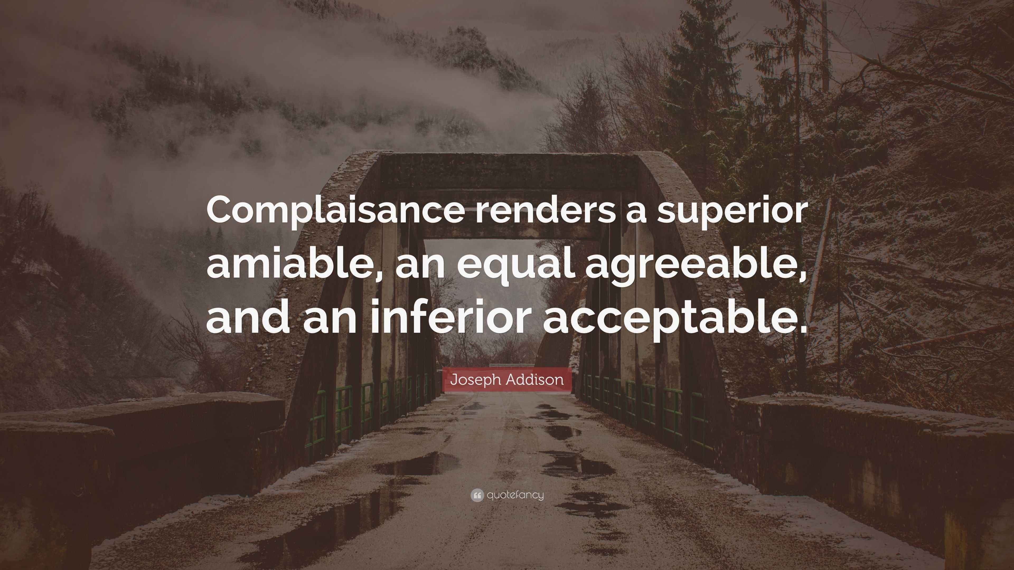 Joseph Addison Quote: “Complaisance renders a superior amiable, an ...