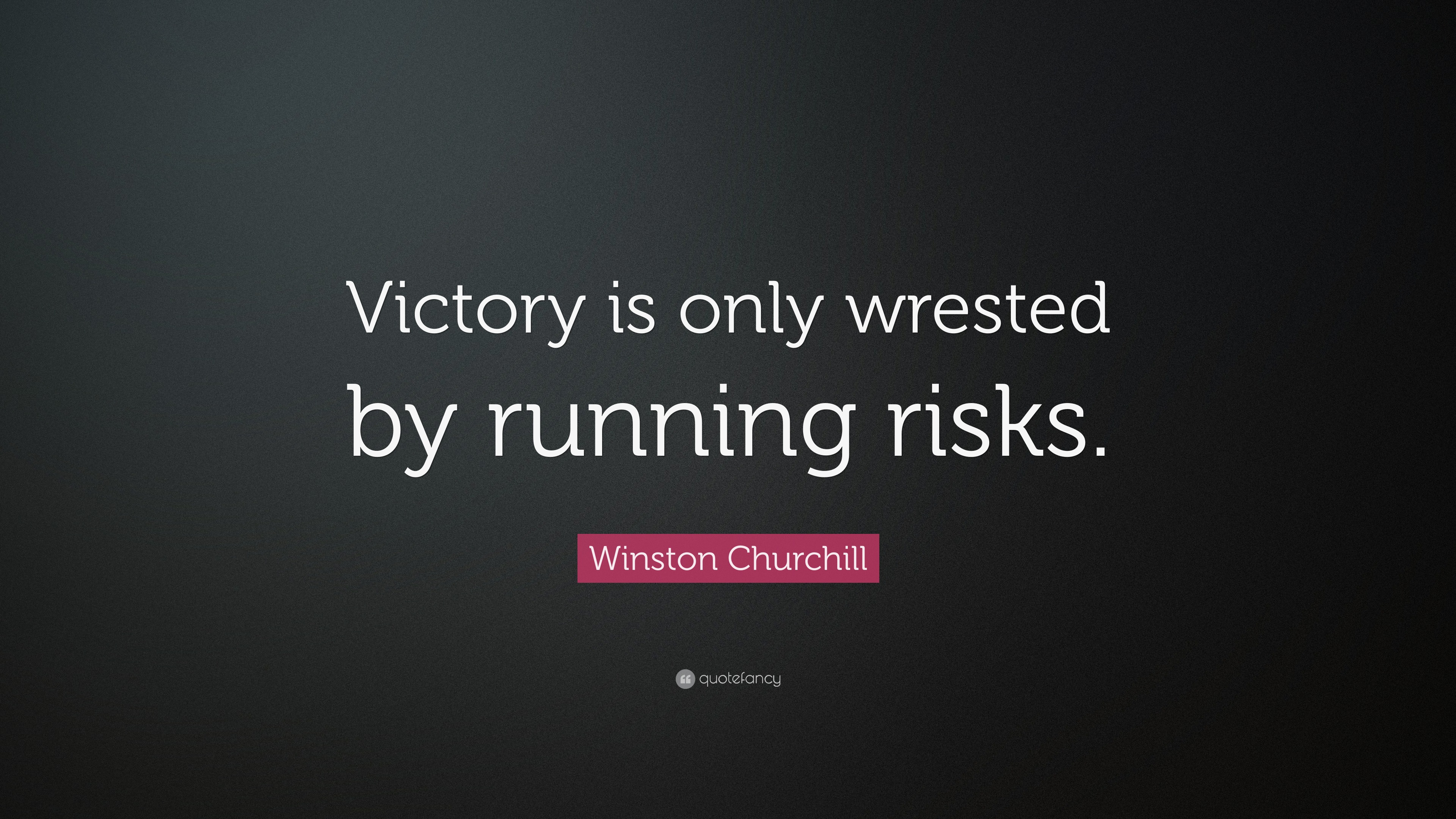 Winston Churchill Quote: “Victory is only wrested by running risks.”