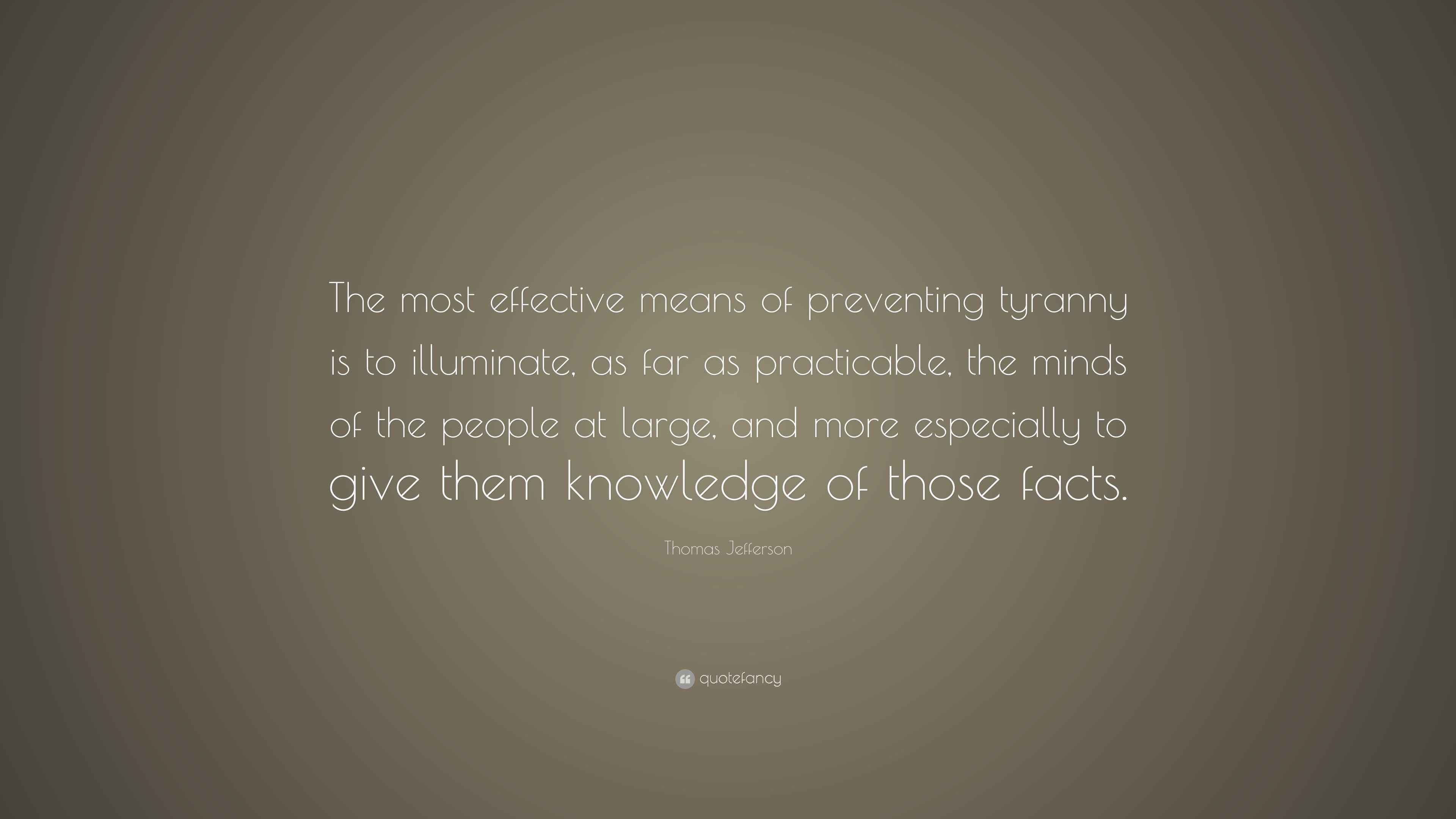 Thomas Jefferson Quote: “The most effective means of preventing tyranny ...