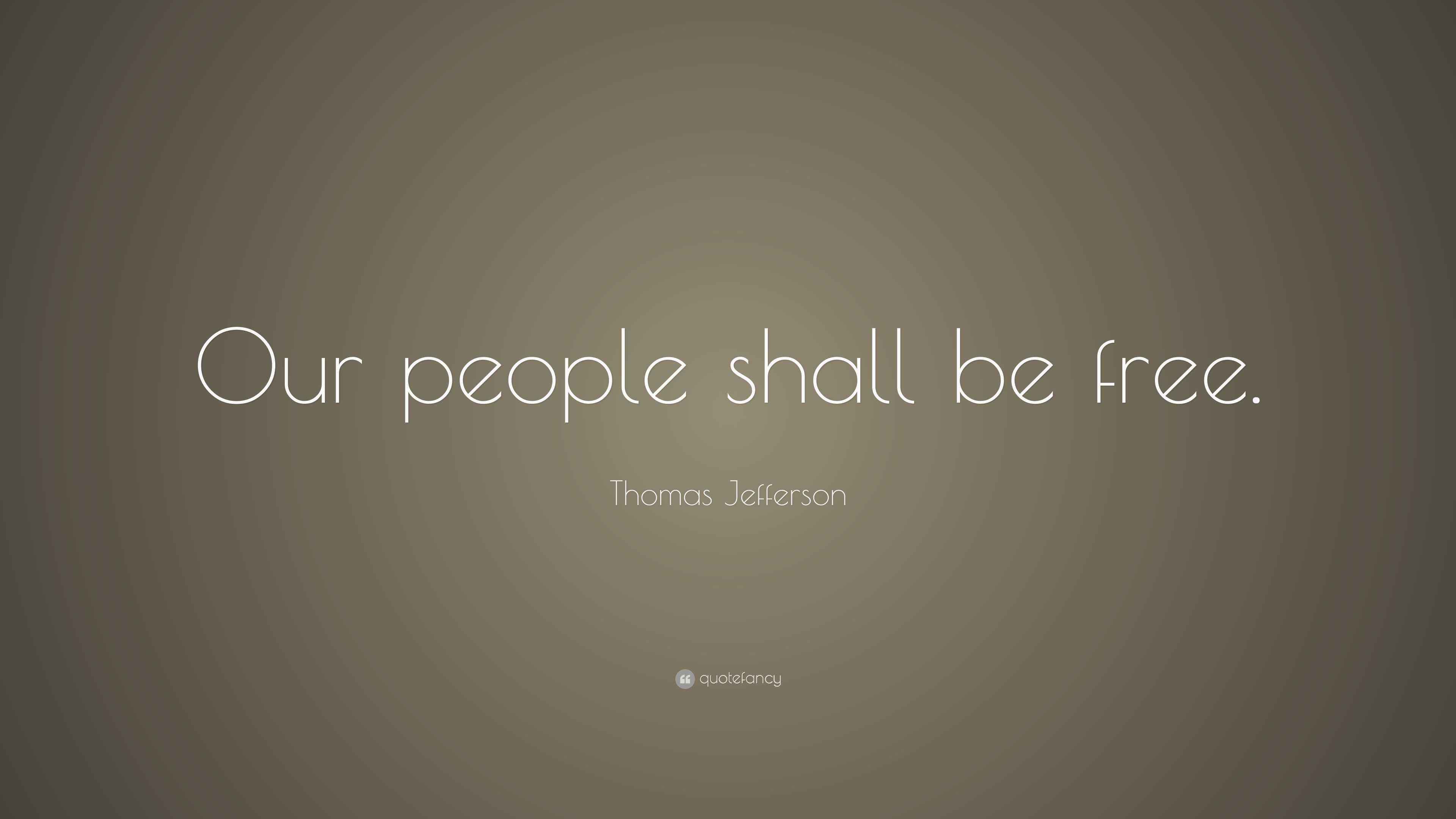 Thomas Jefferson Quote: “Our people shall be free.”