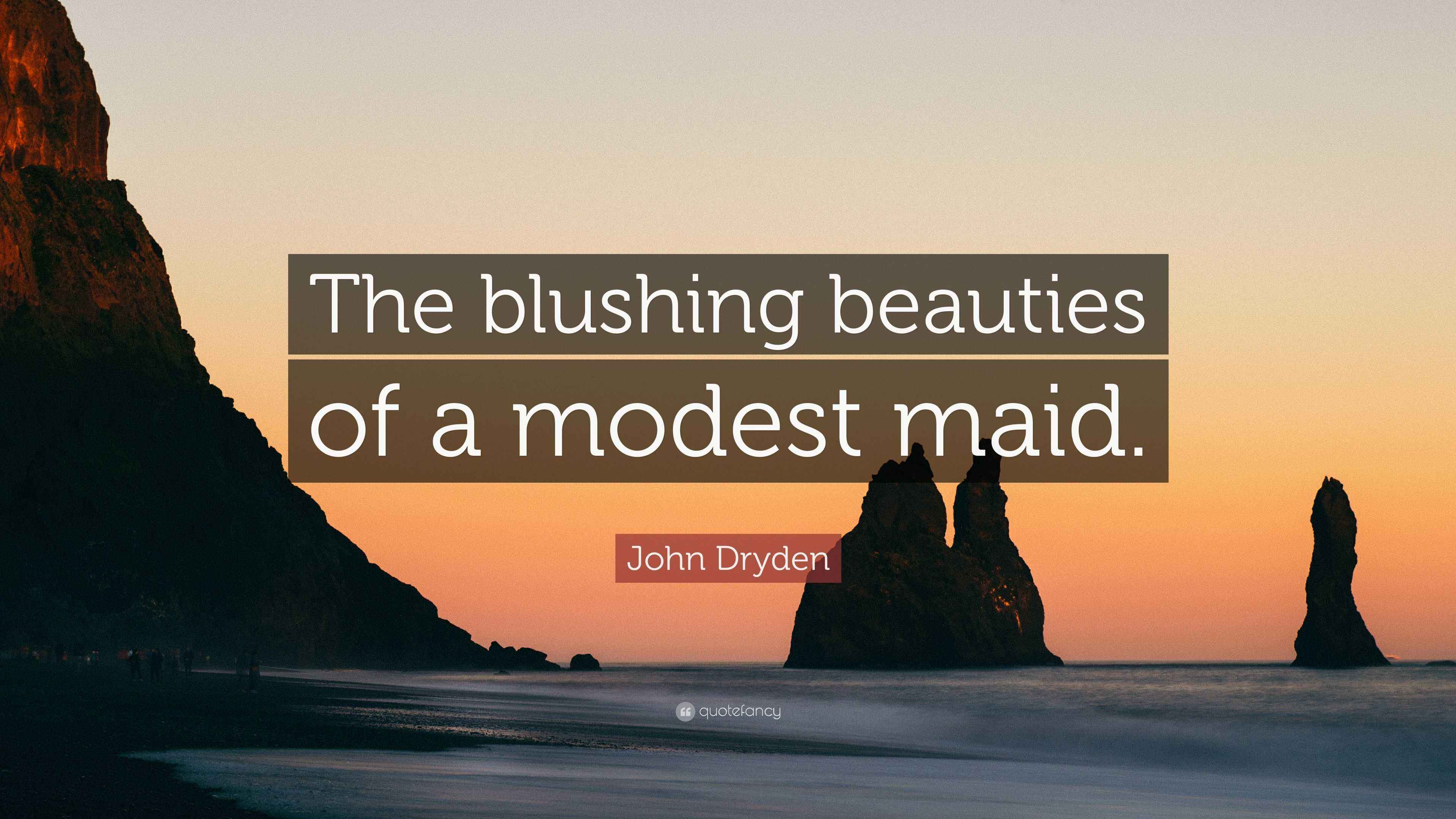 John Dryden Quote: “The blushing beauties of a modest maid.”