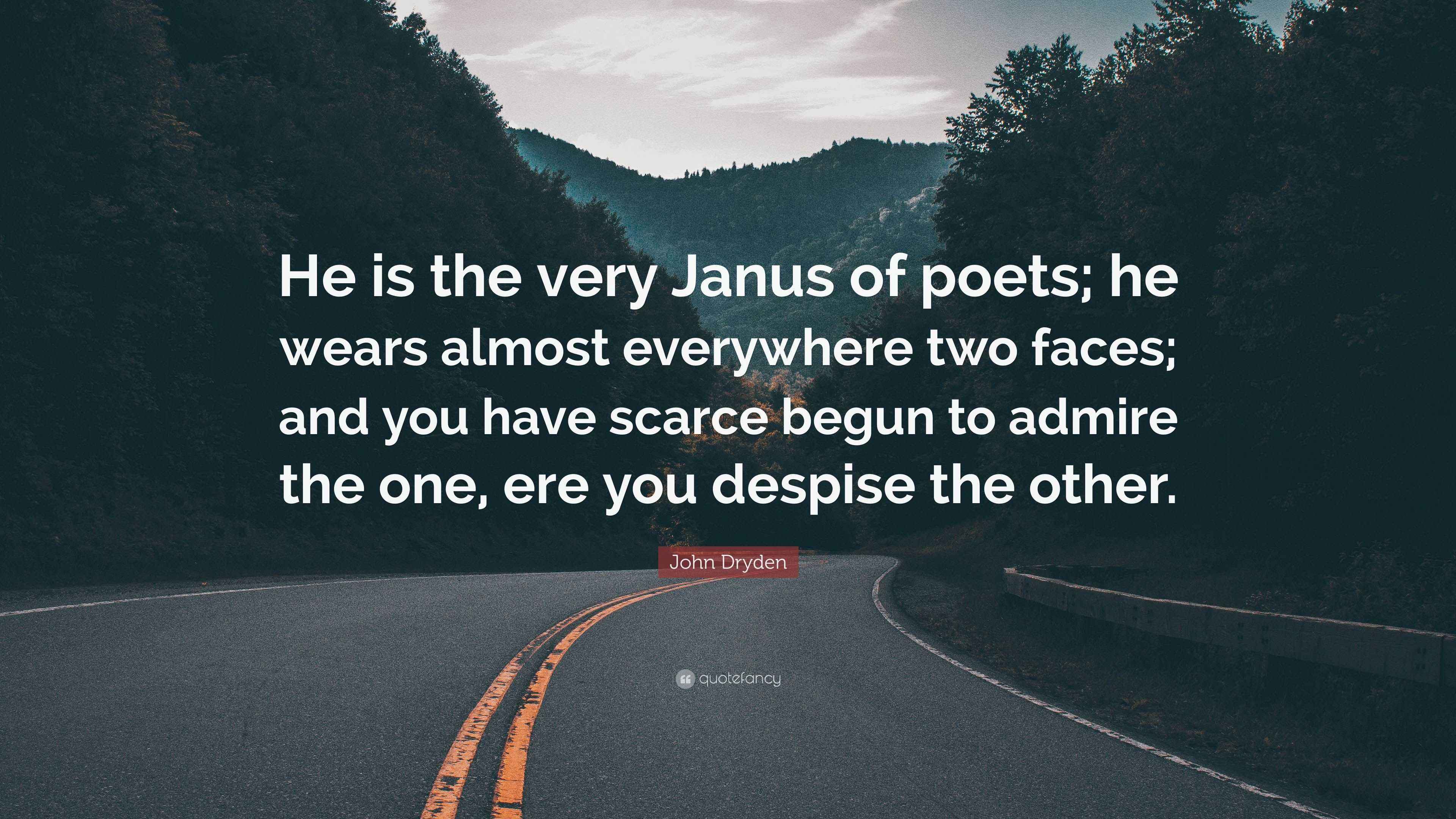 John Dryden Quote: “He is the very Janus of poets; he wears almost ...