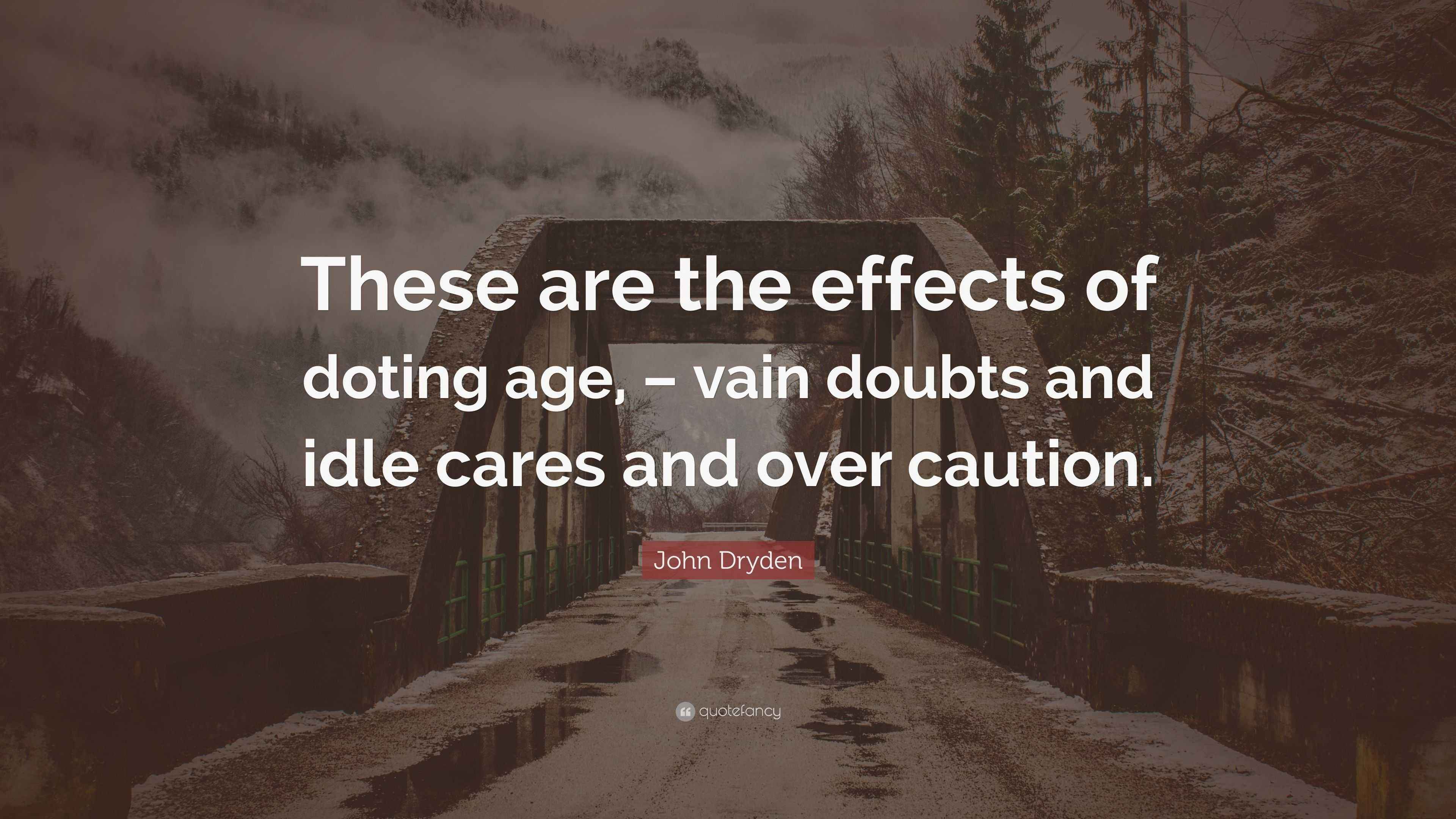 John Dryden Quote: “These are the effects of doting age, – vain doubts ...