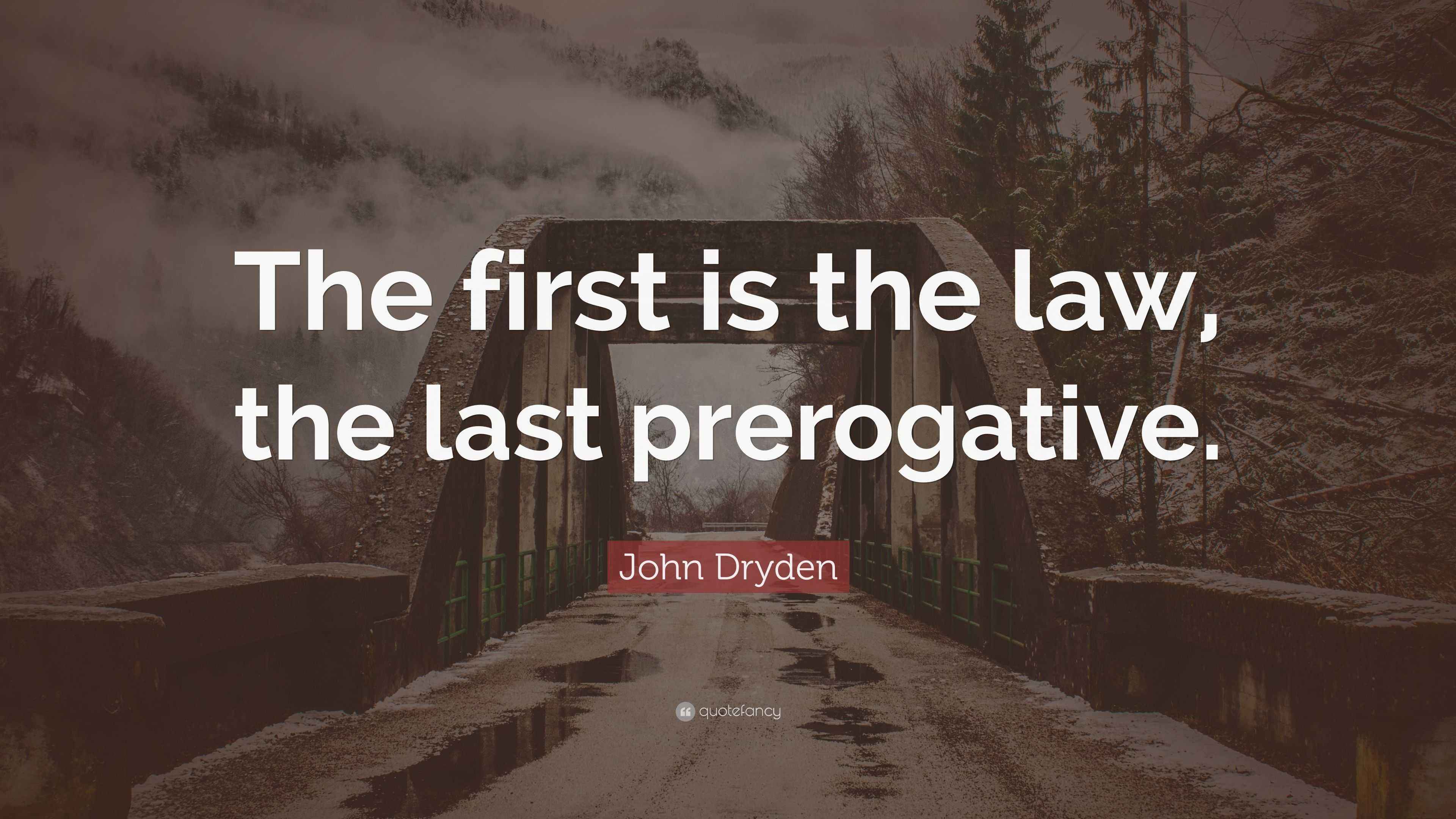 John Dryden Quote: “The first is the law, the last prerogative.”