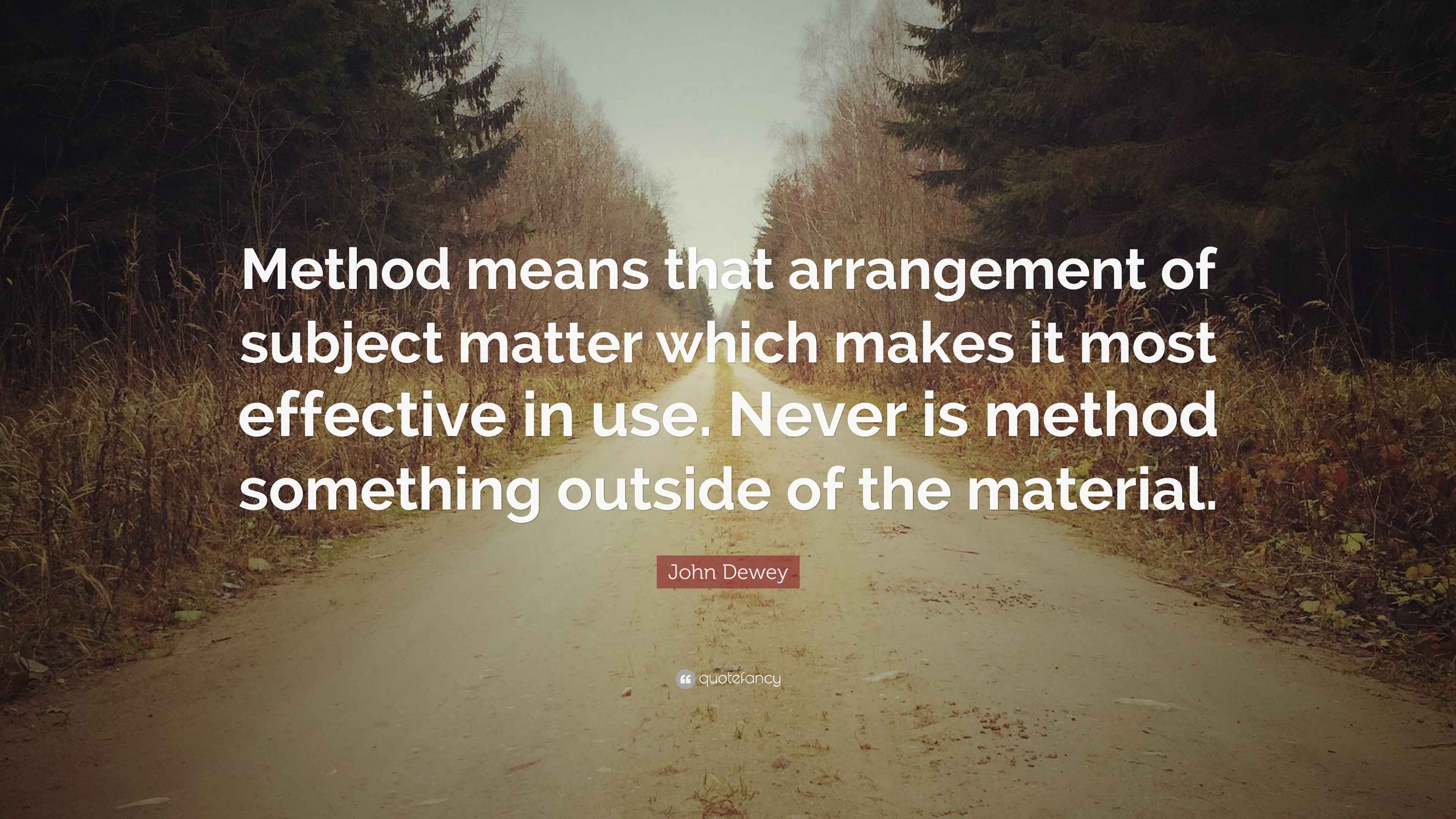 John Dewey Quote: “Method means that arrangement of subject matter ...