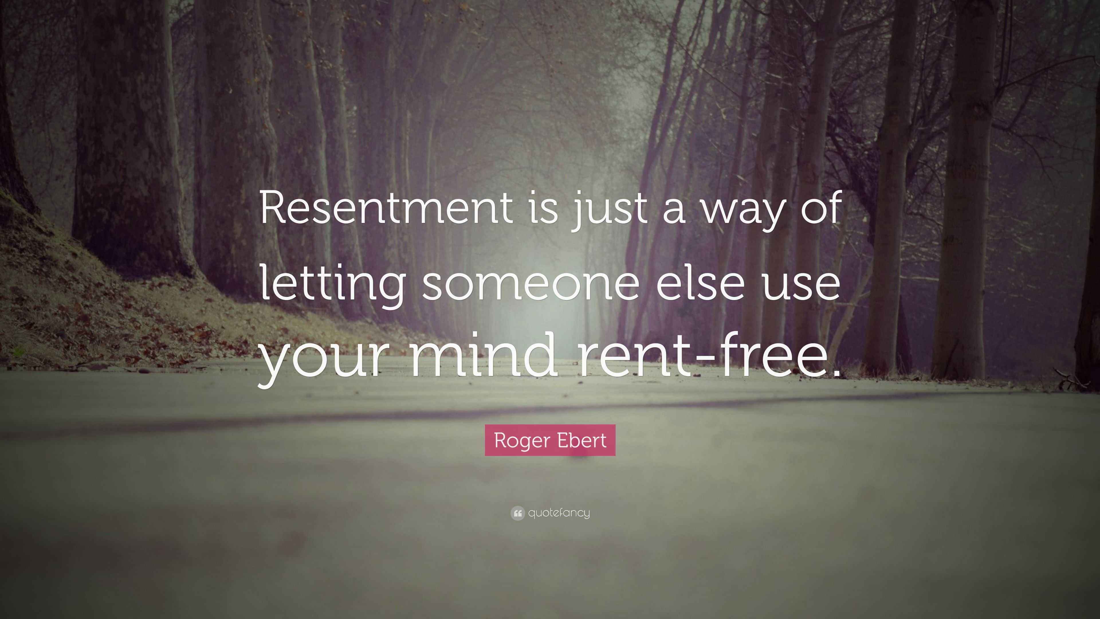 Roger Ebert Quote: “Resentment is just a way of letting someone else ...