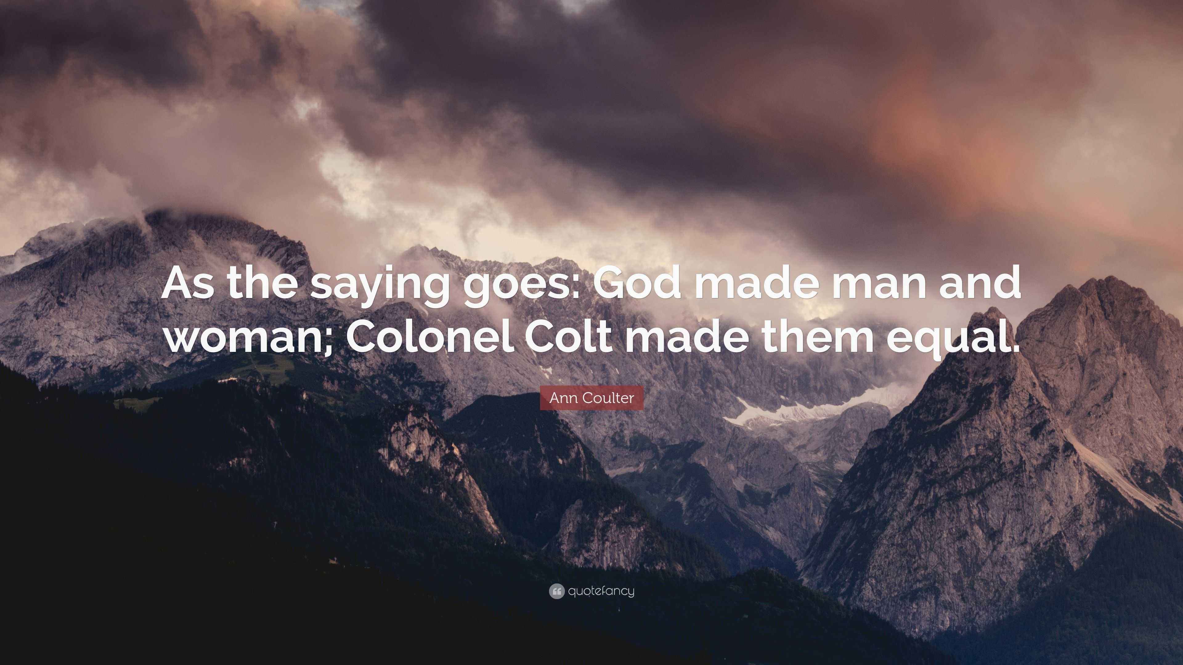 Ann Coulter Quote: “As the saying goes: God made man and woman; Colonel ...